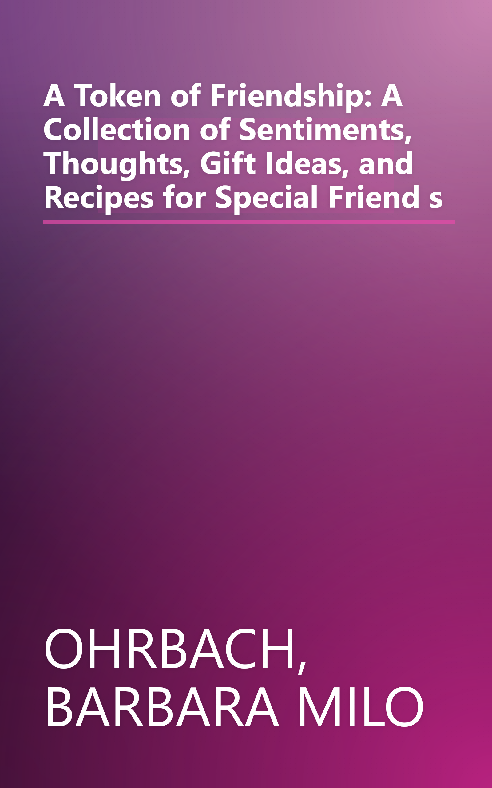 A Token of Friendship: A Collection of Sentiments, Thoughts, Gift Ideas, and Recipes for Special Friend s book cover