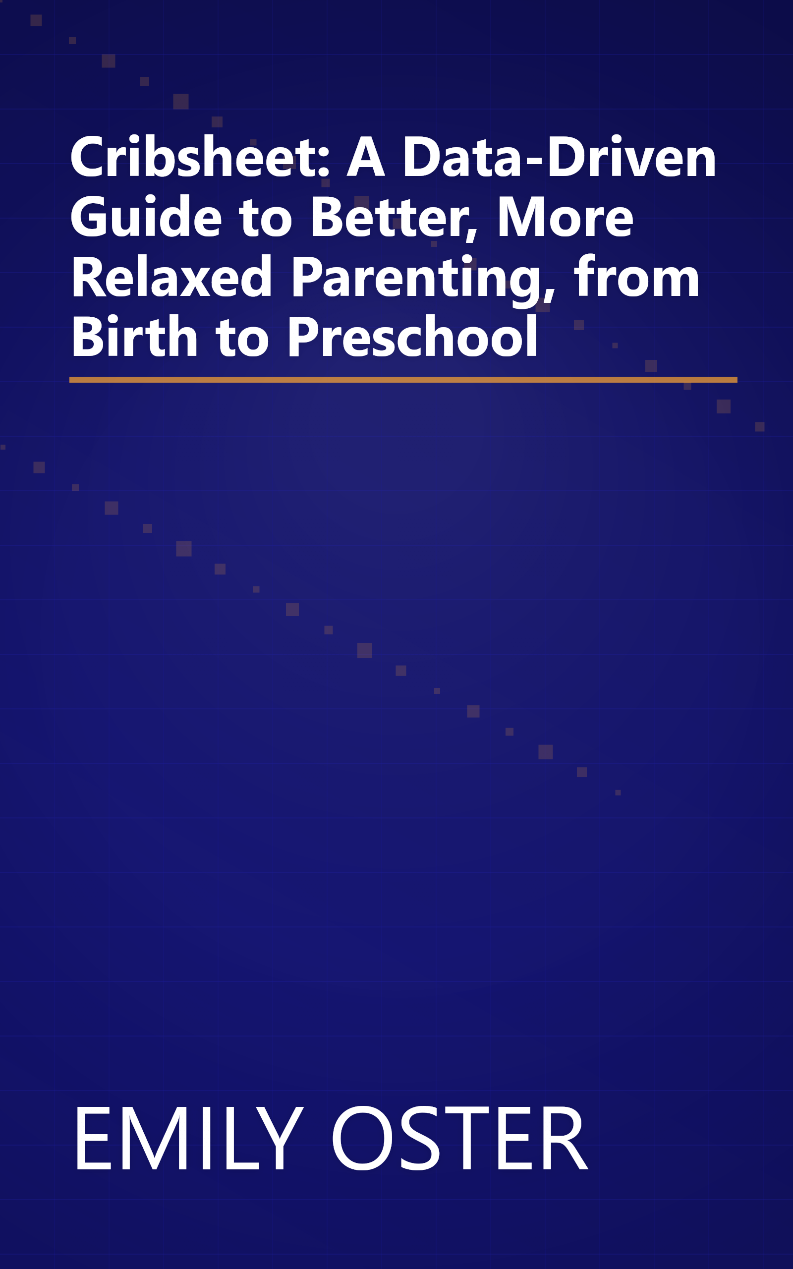 Cribsheet: A Data-Driven Guide to Better, More Relaxed Parenting, from Birth to Preschool book cover