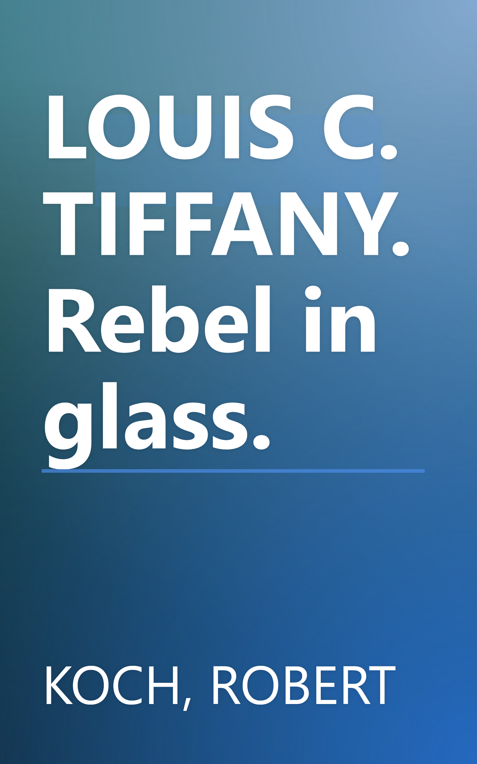 LOUIS C. TIFFANY. Rebel in glass. book cover