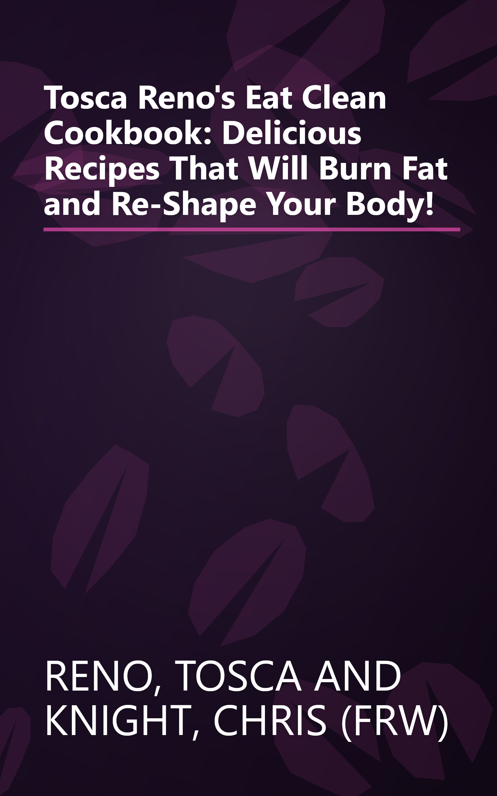 Tosca Reno's Eat Clean Cookbook: Delicious Recipes That Will Burn Fat and Re-Shape Your Body! book cover