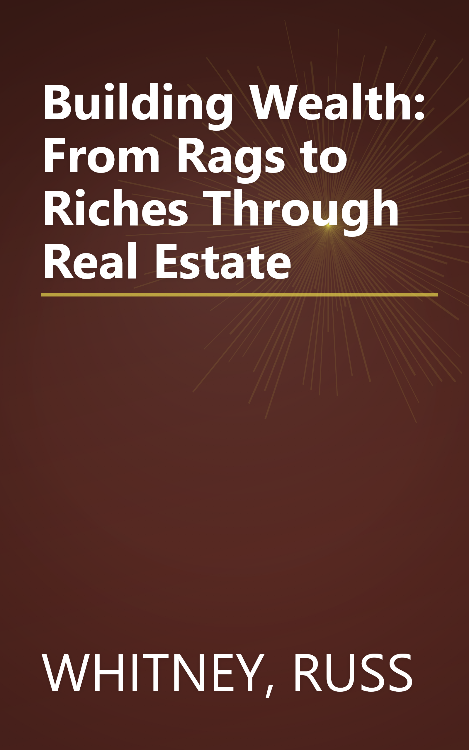 Building Wealth: From Rags to Riches Through Real Estate book cover