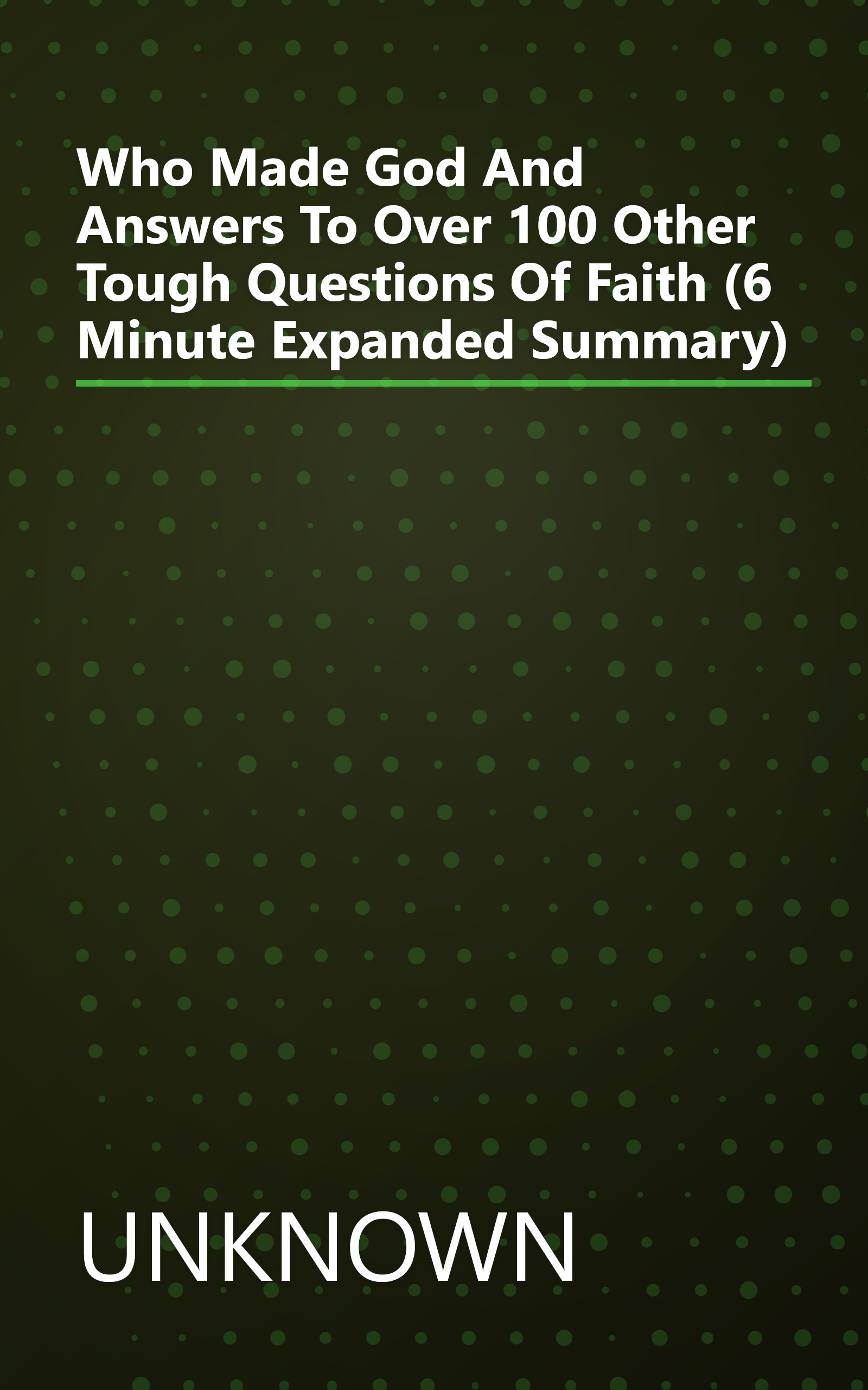 Who Made God   And Answers To Over 100 Other Tough Questions Of Faith (6 Minute   Expanded Summary) book cover