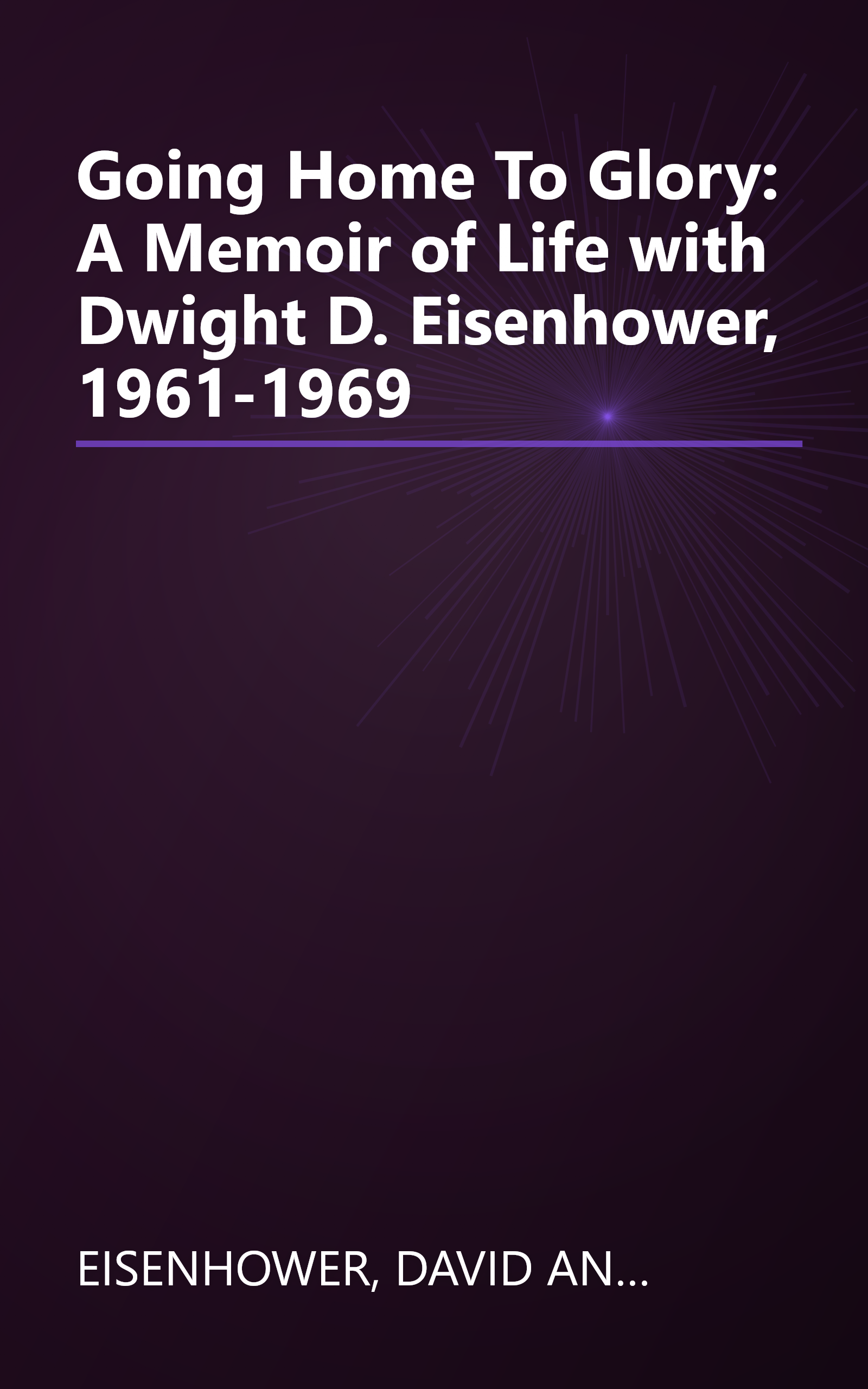 Going Home To Glory: A Memoir of Life with Dwight D. Eisenhower, 1961-1969 book cover