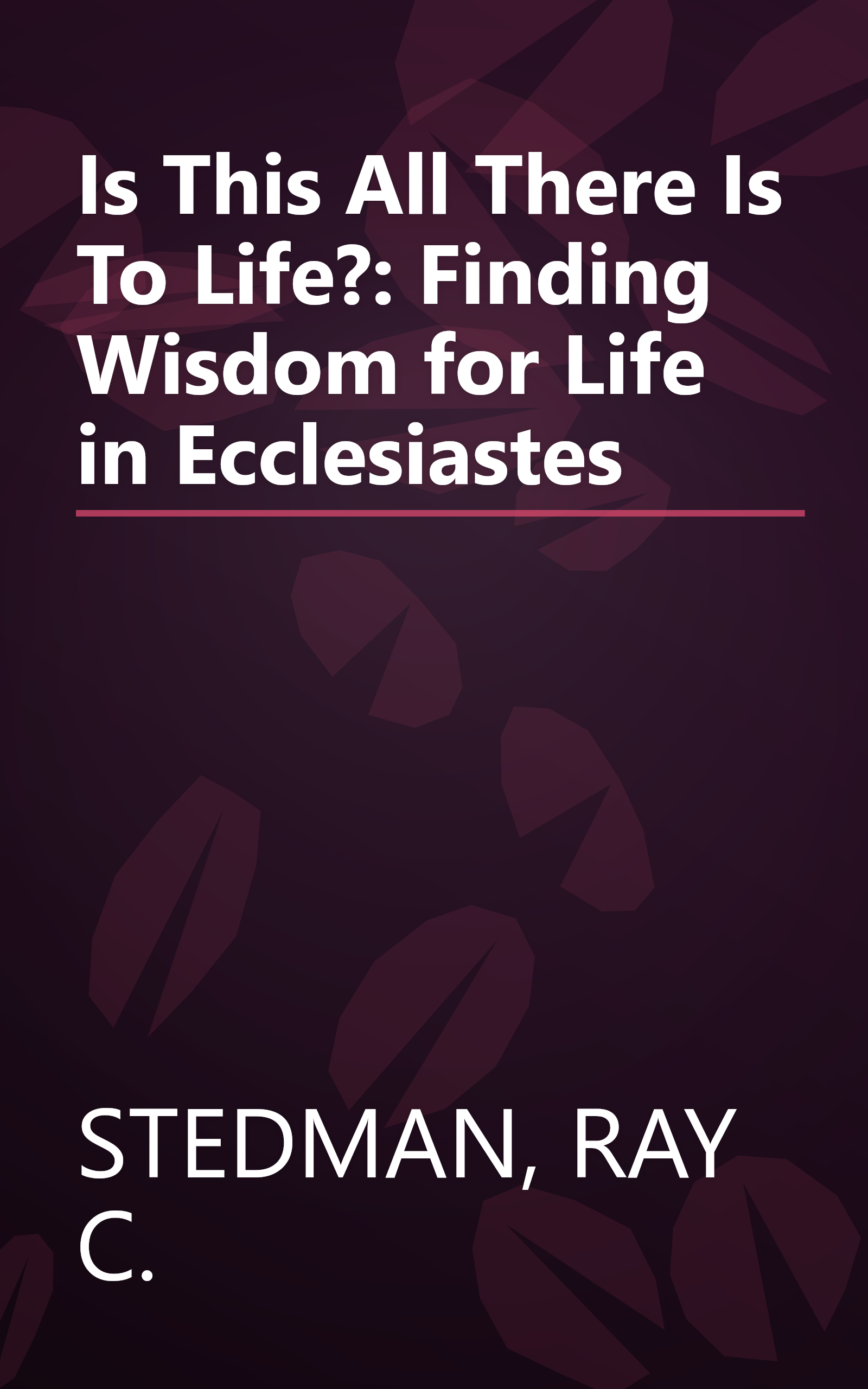 Is This All There Is To Life?: Finding Wisdom for Life in Ecclesiastes book cover