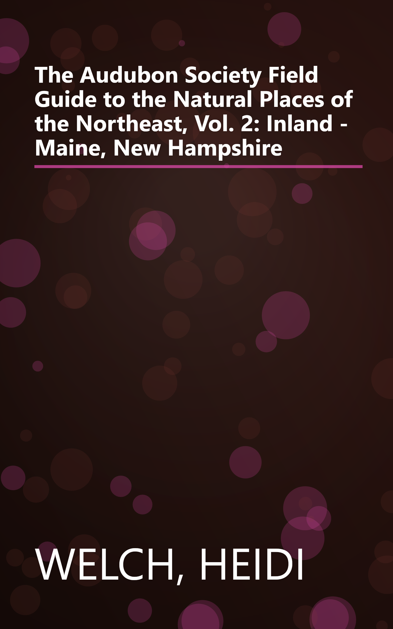 The Audubon Society Field Guide to the Natural Places of the Northeast, Vol. 2: Inland - Maine, New Hampshire book cover