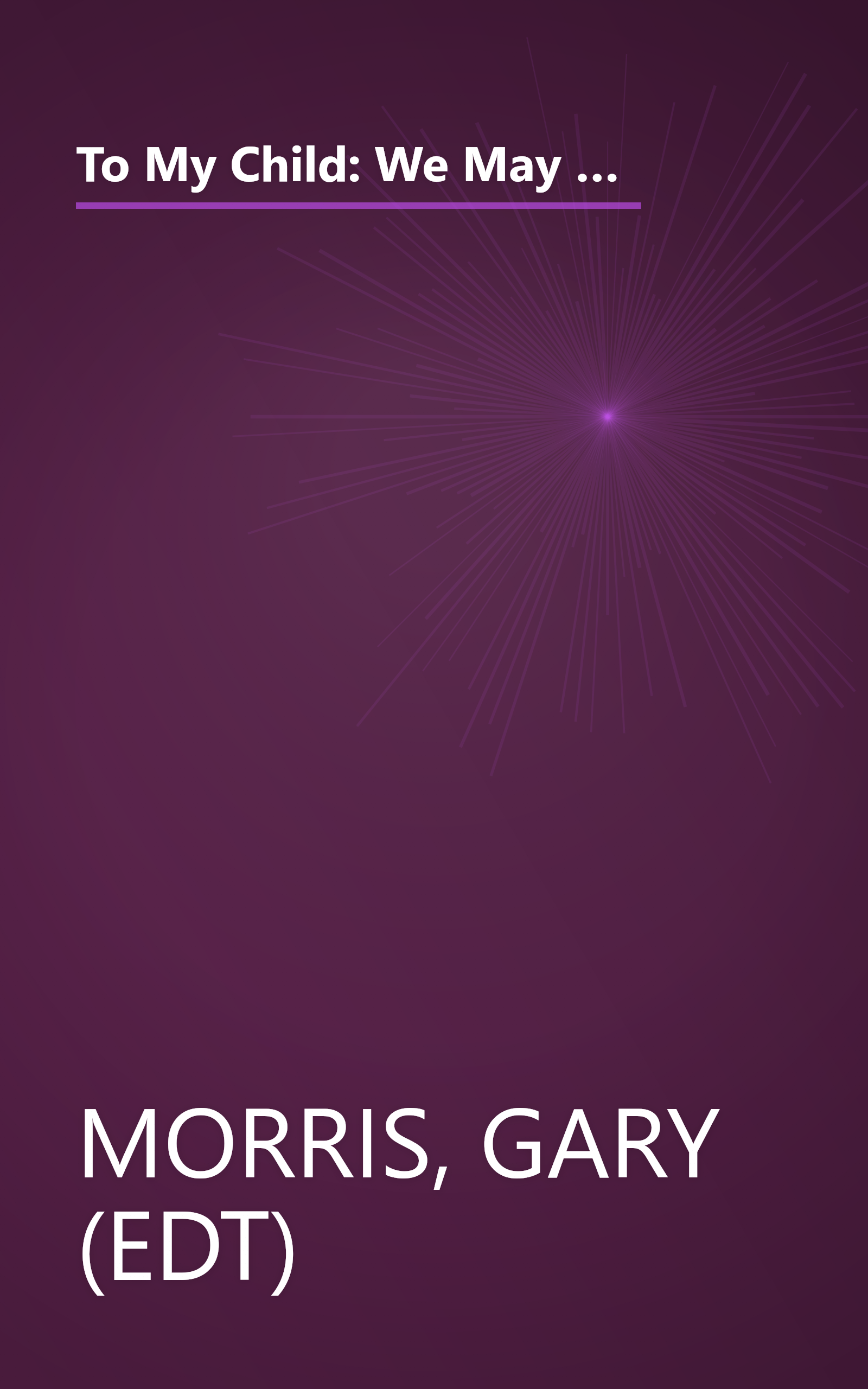 To My Child: We May No Longer Live in the Same House, but You're Always in My Heart : A Collection of Poems (Teens & Young Adults) book cover