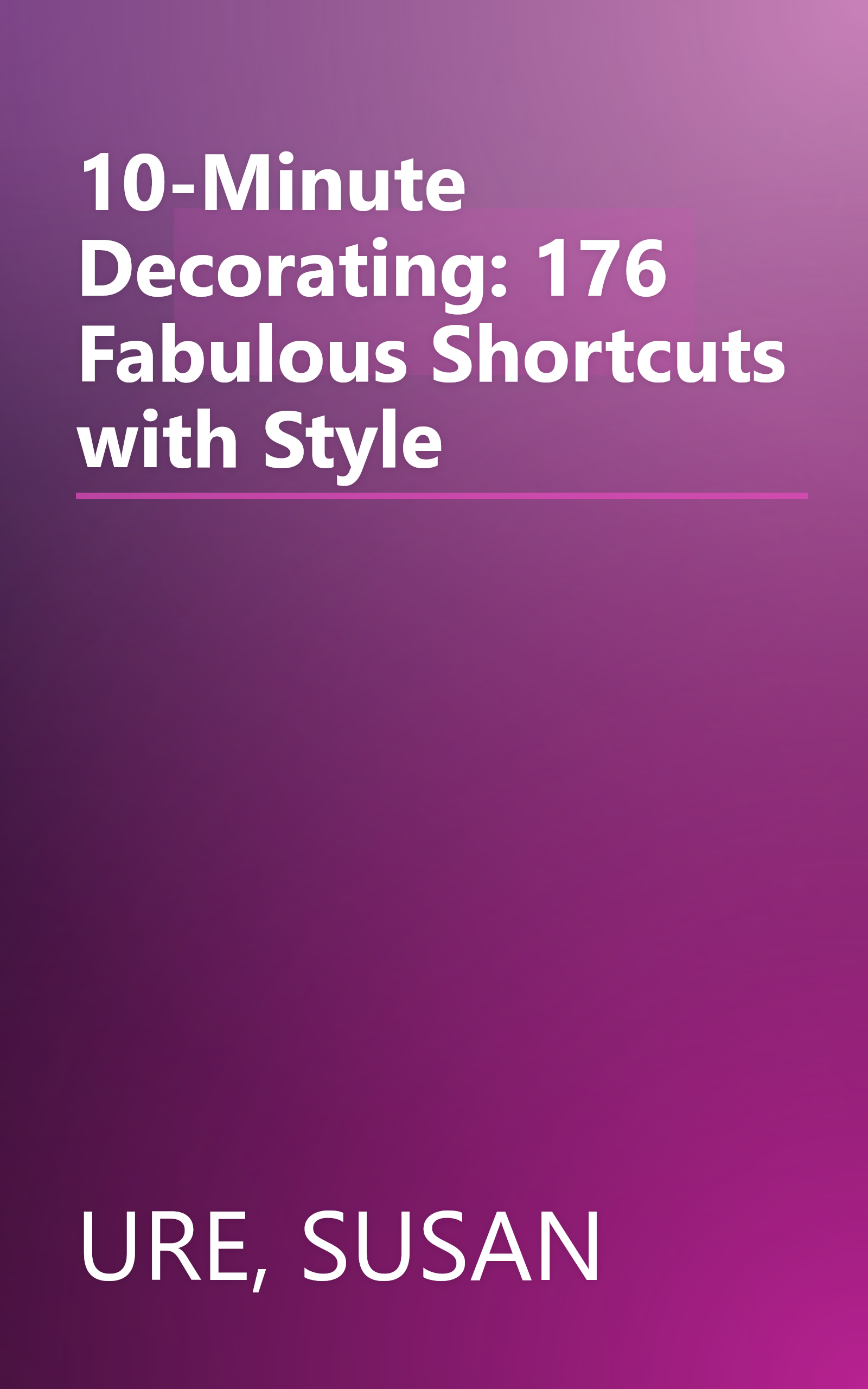 10-Minute Decorating: 176 Fabulous Shortcuts with Style book cover