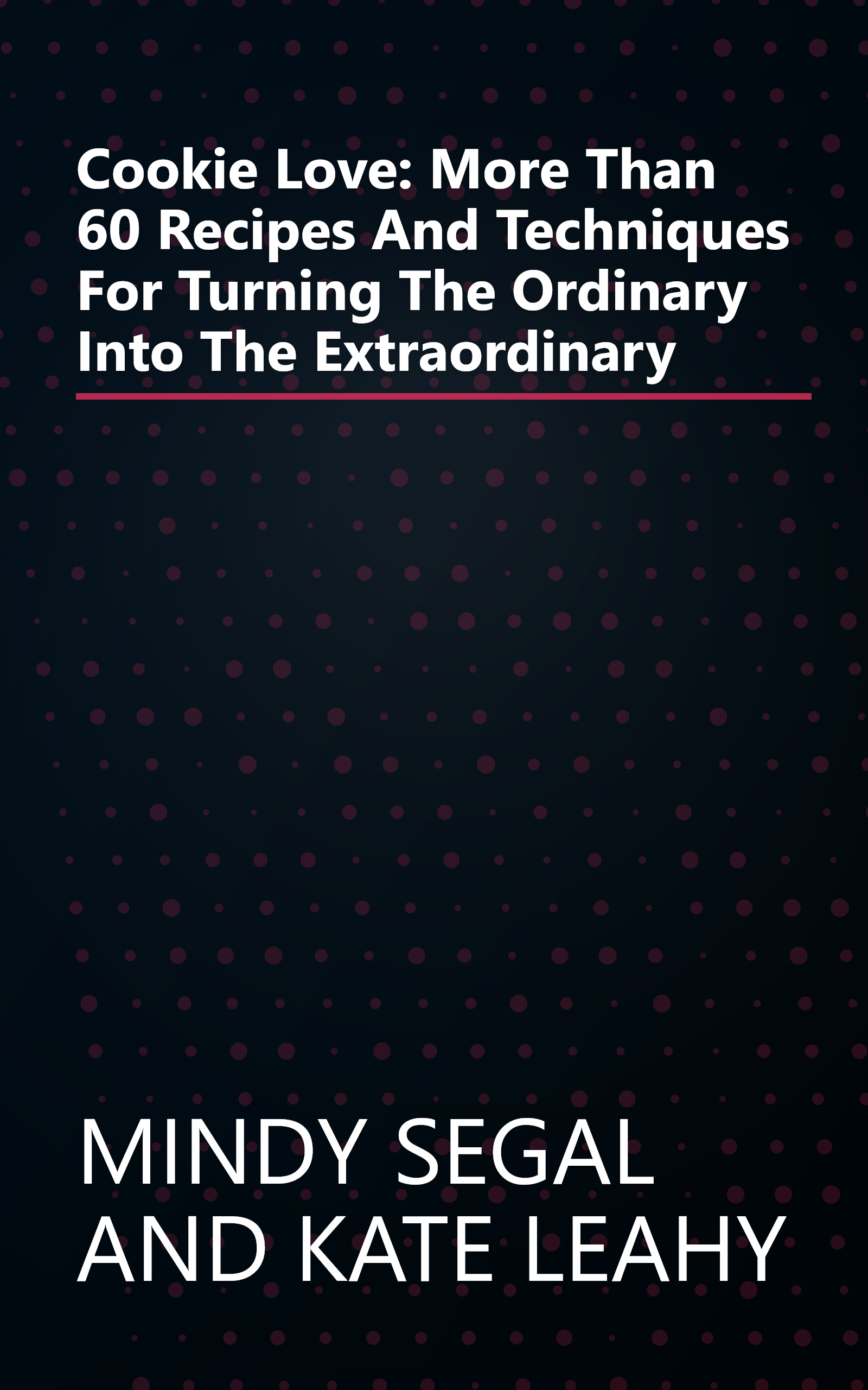 Cookie Love: More Than 60 Recipes And Techniques For Turning The Ordinary Into The Extraordinary book cover