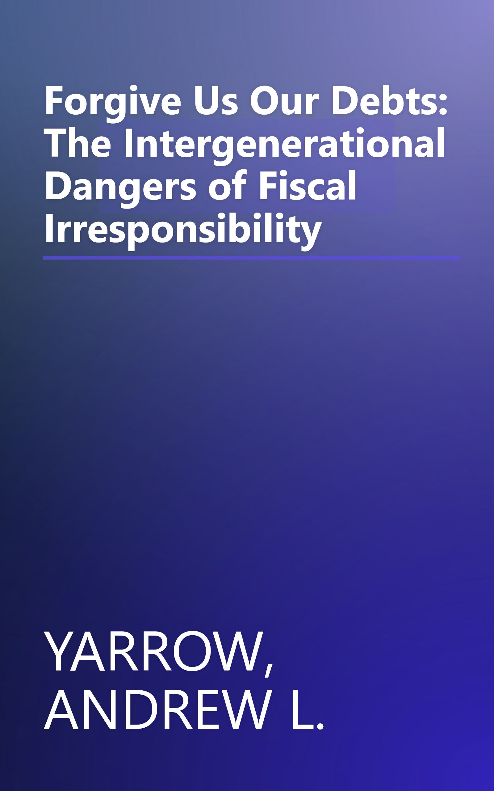 Forgive Us Our Debts: The Intergenerational Dangers of Fiscal Irresponsibility book cover