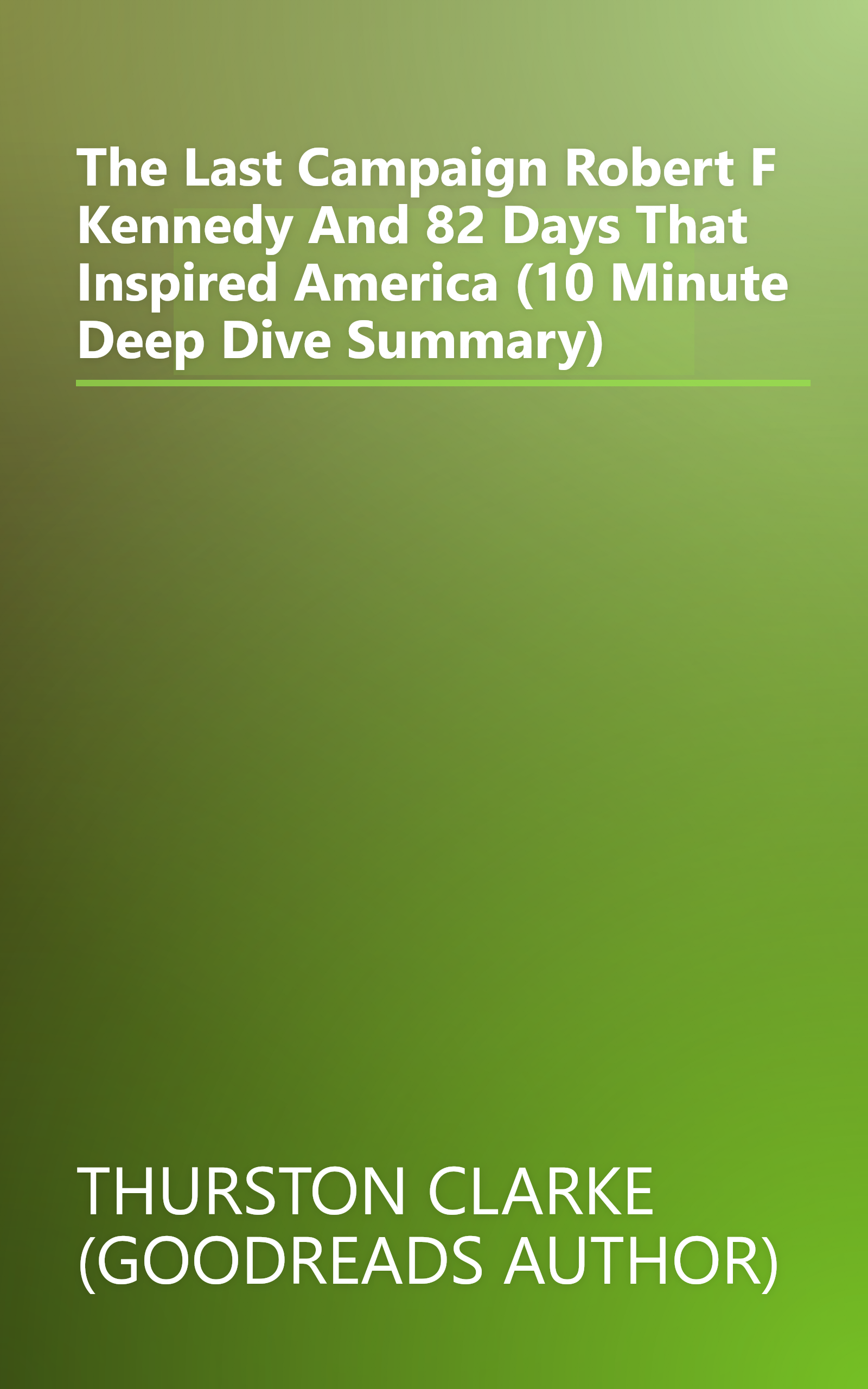 The Last Campaign  Robert F  Kennedy And 82 Days That Inspired America (10 Minute   Deep Dive Summary) book cover