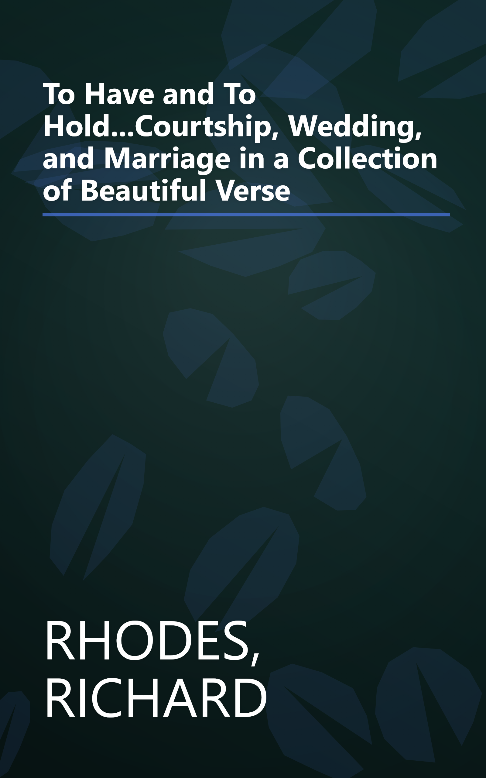 To Have and To Hold...Courtship, Wedding, and Marriage in a Collection of Beautiful Verse book cover