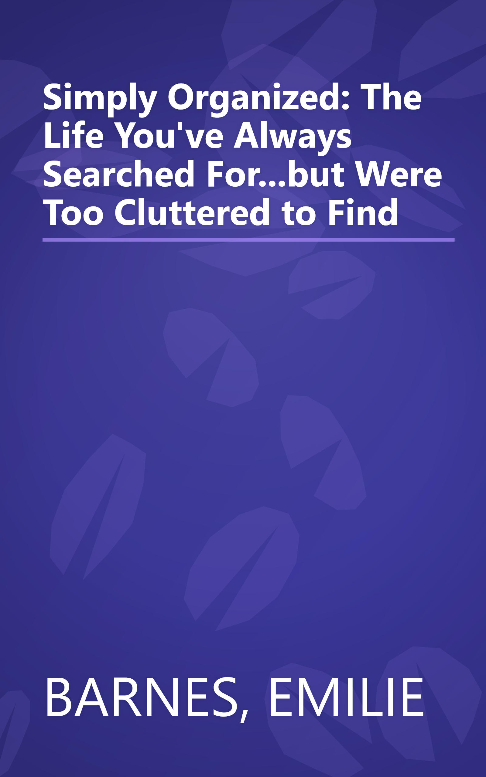 Simply Organized: The Life You've Always Searched For...but Were Too Cluttered to Find book cover