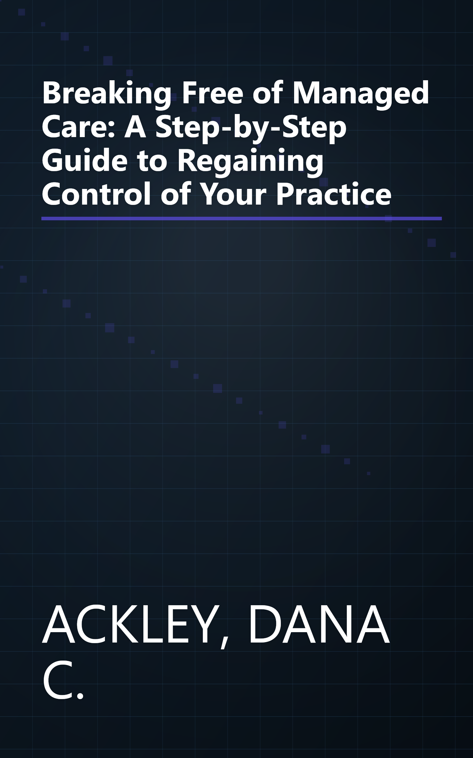 Breaking Free of Managed Care: A Step-by-Step Guide to Regaining Control of Your Practice book cover
