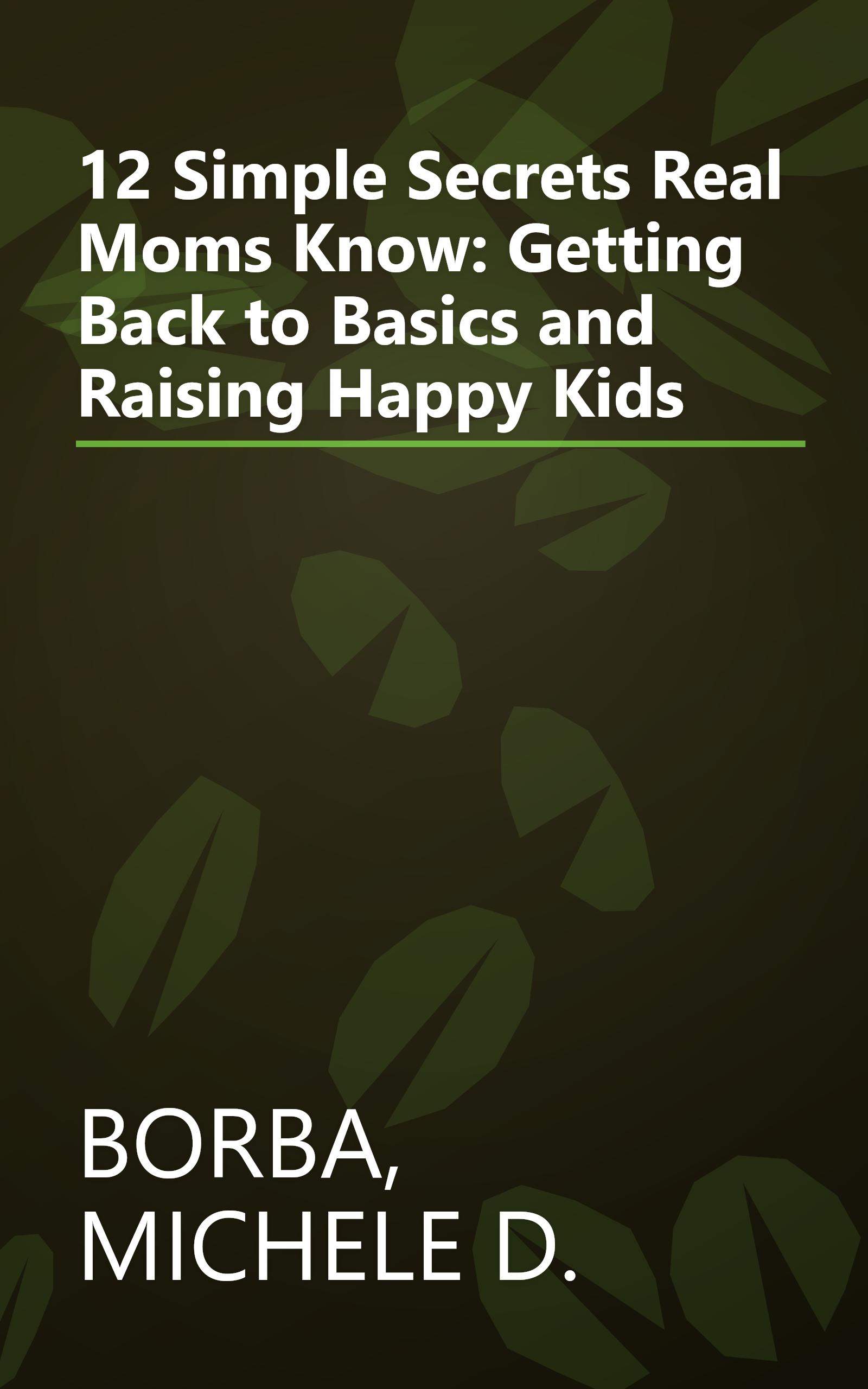 12 Simple Secrets Real Moms Know: Getting Back to Basics and Raising Happy Kids book cover