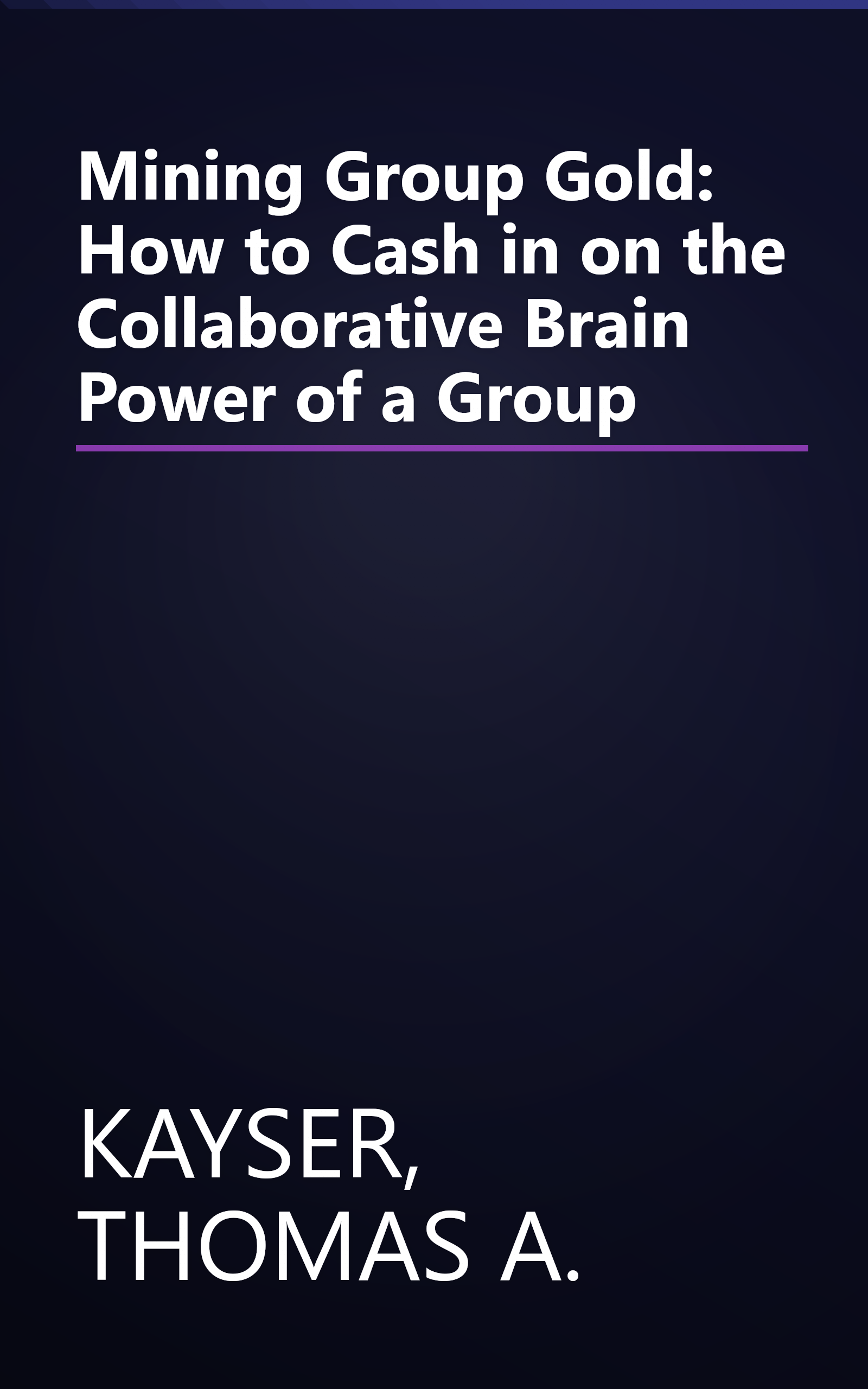 Mining Group Gold: How to Cash in on the Collaborative Brain Power of a Group book cover
