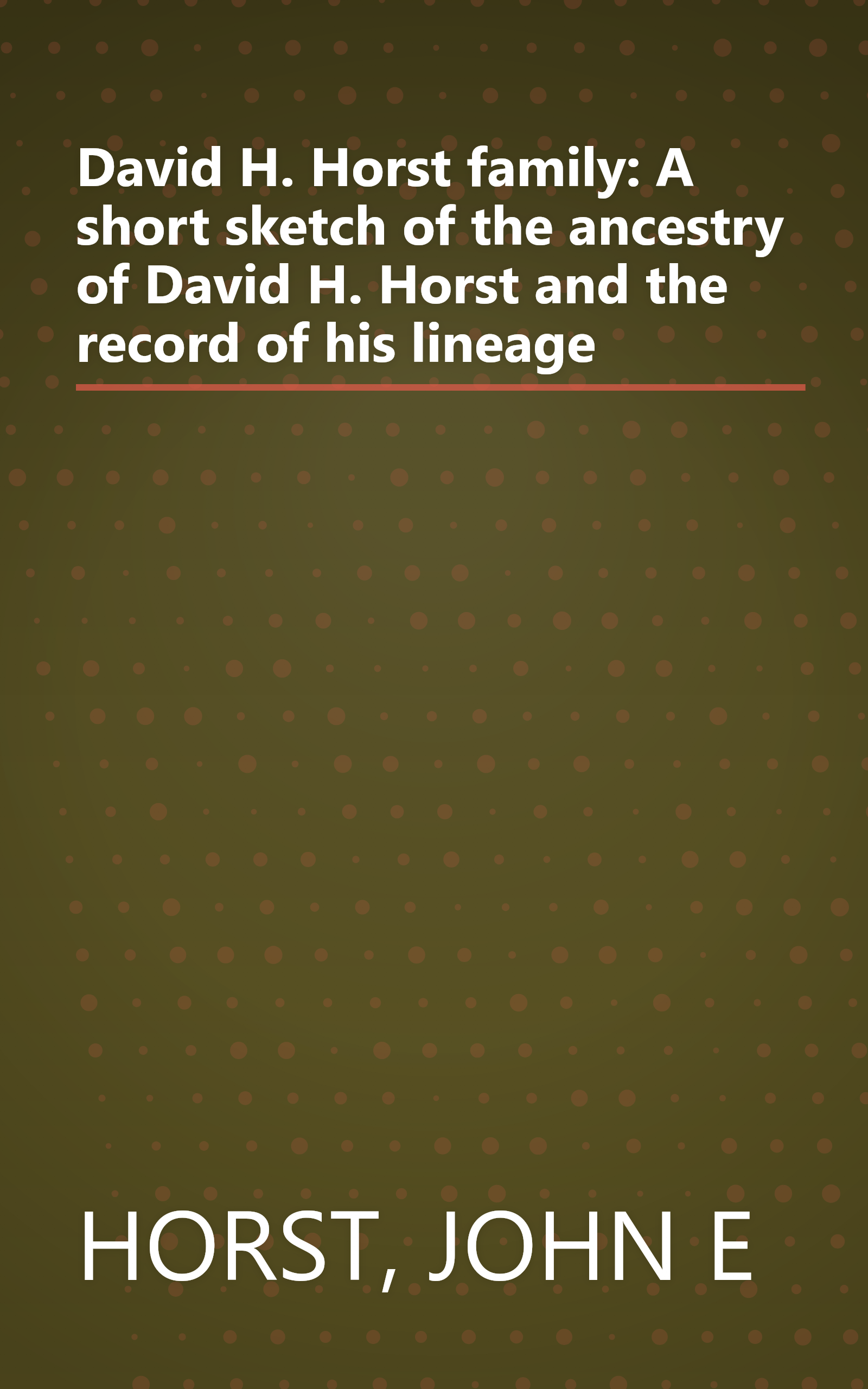 David H. Horst family: A short sketch of the ancestry of David H. Horst and the record of his lineage book cover