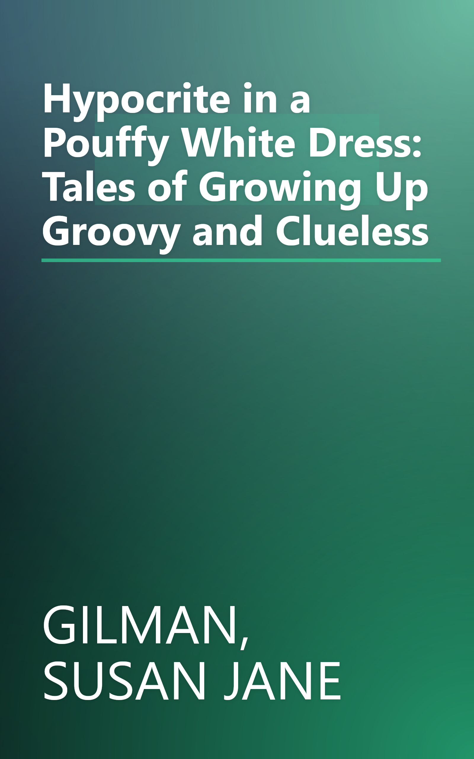 Hypocrite in a Pouffy White Dress: Tales of Growing Up Groovy and Clueless book cover