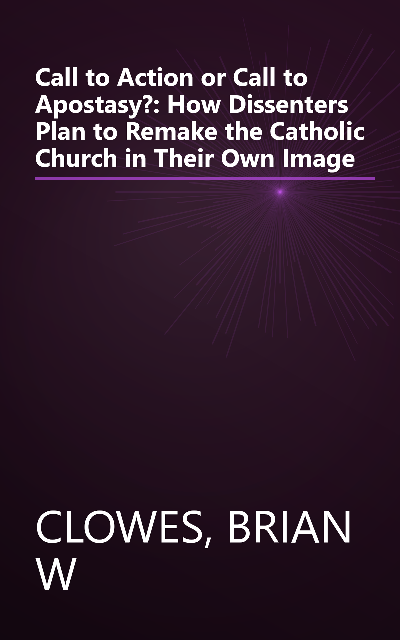 Call to Action or Call to Apostasy?: How Dissenters Plan to Remake the Catholic Church in Their Own Image book cover