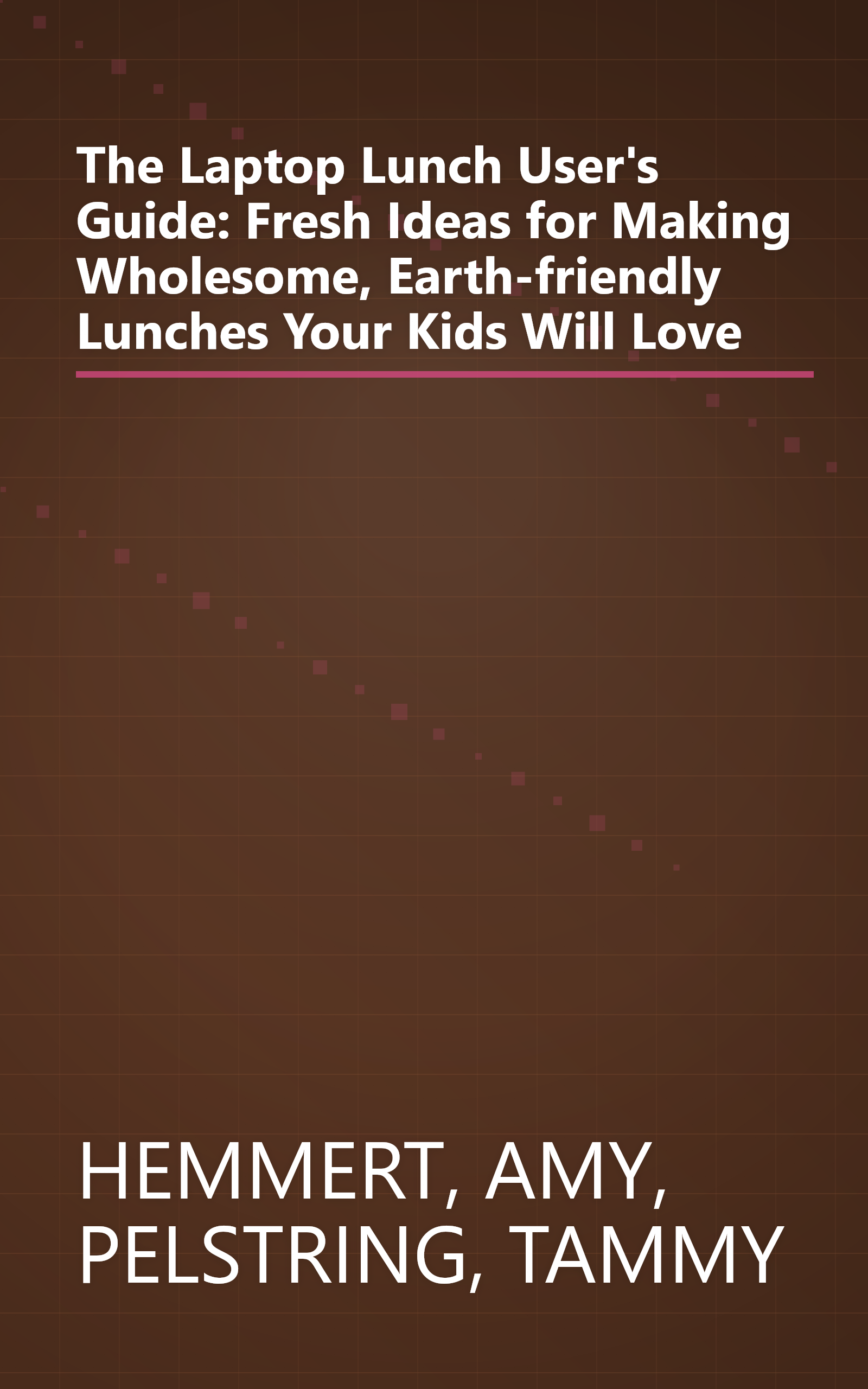 The Laptop Lunch User's Guide: Fresh Ideas for Making Wholesome, Earth-friendly Lunches Your Kids Will Love book cover