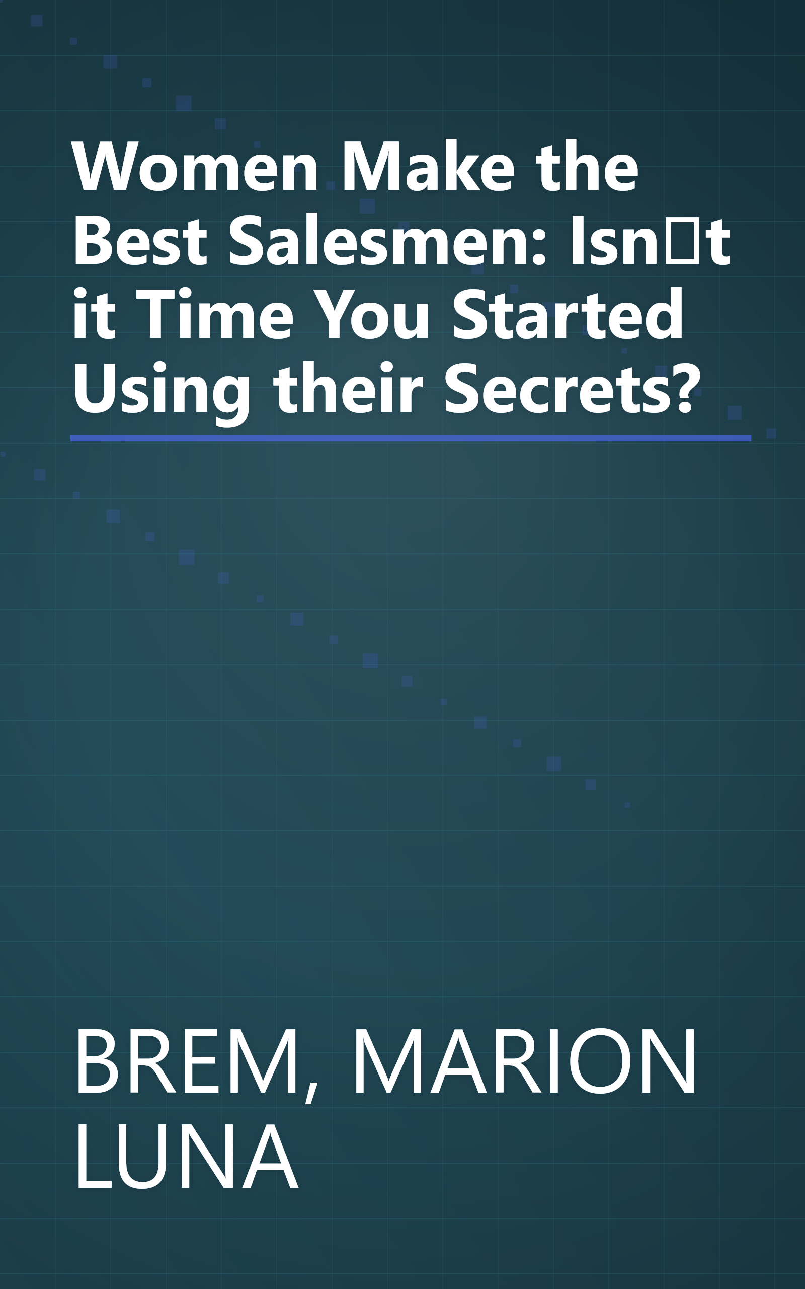 Women Make the Best Salesmen: Isnt it Time You Started Using their Secrets? book cover