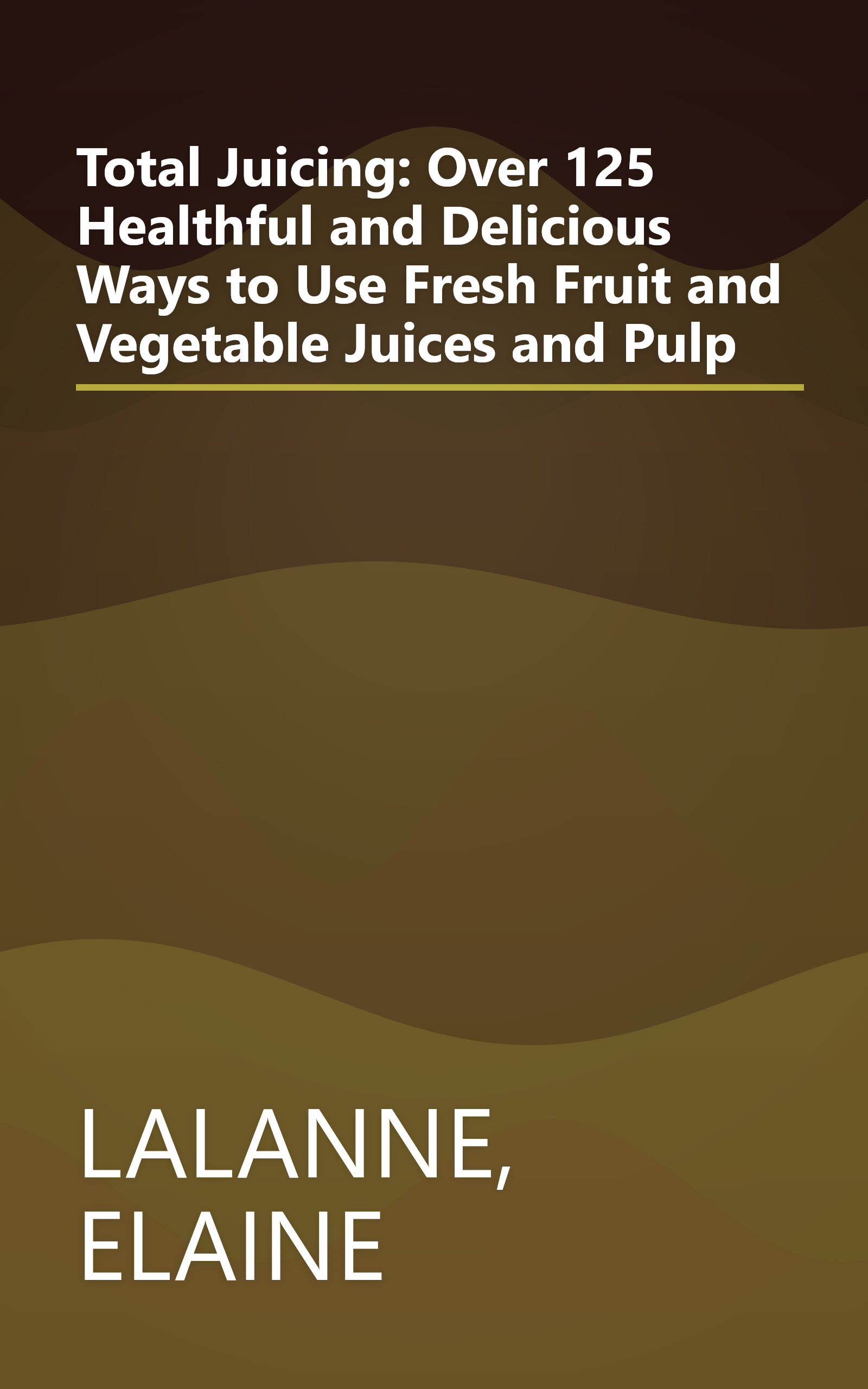 Total Juicing: Over 125 Healthful and Delicious Ways to Use Fresh Fruit and Vegetable Juices and Pulp book cover