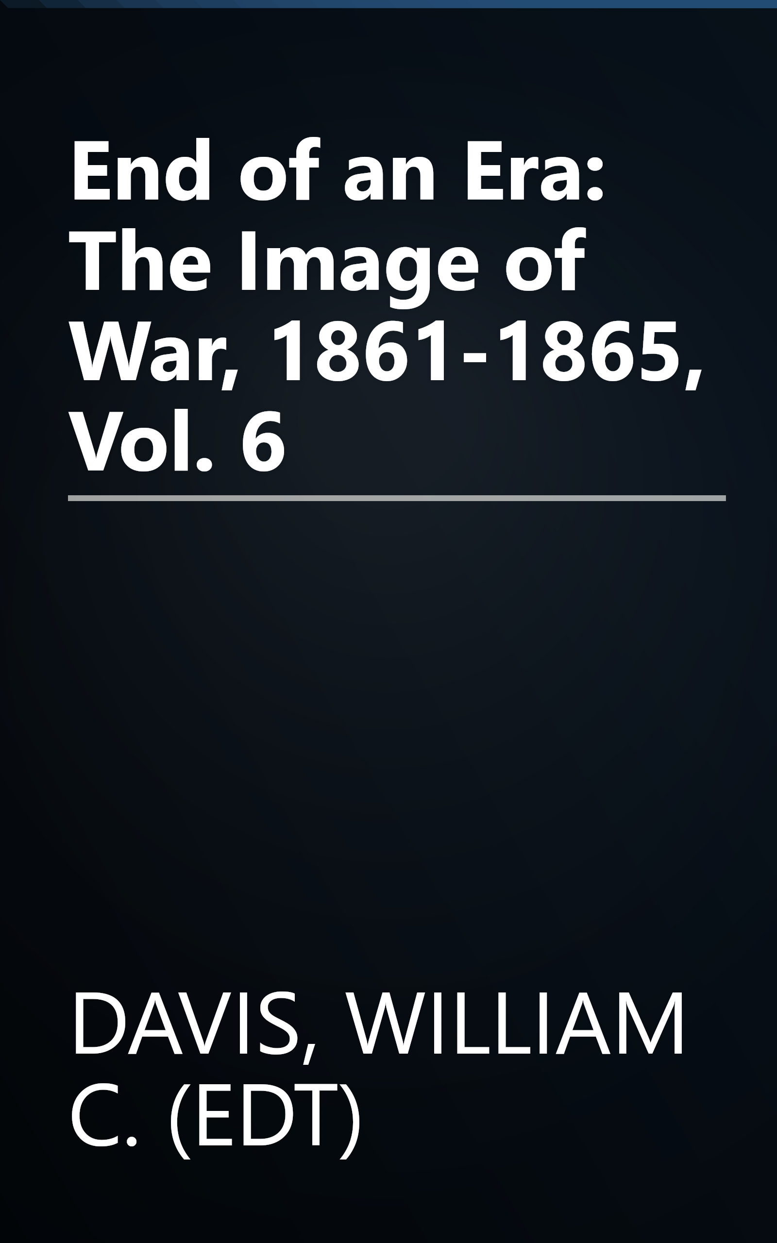 End of an Era: The Image of War, 1861-1865, Vol. 6 book cover