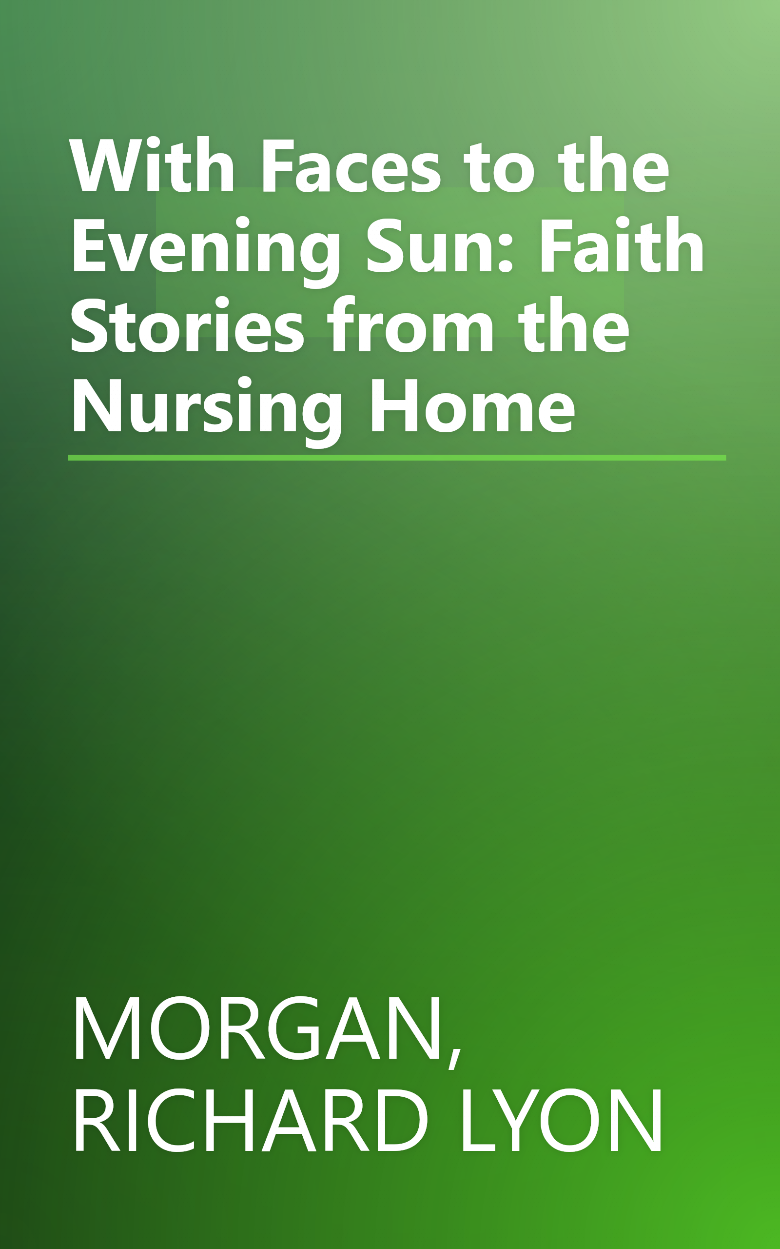 With Faces to the Evening Sun: Faith Stories from the Nursing Home book cover