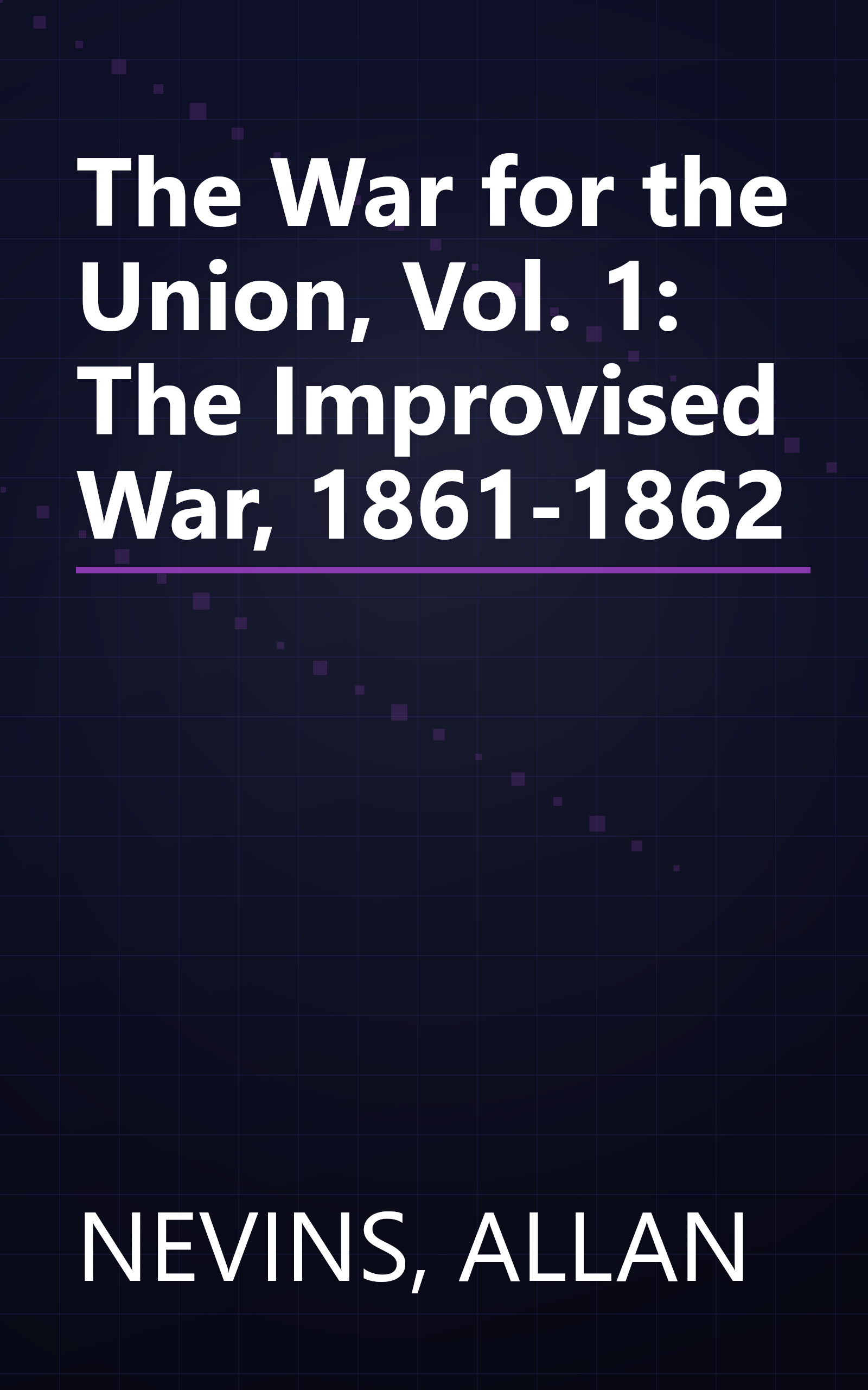 The War for the Union, Vol. 1: The Improvised War, 1861-1862 book cover