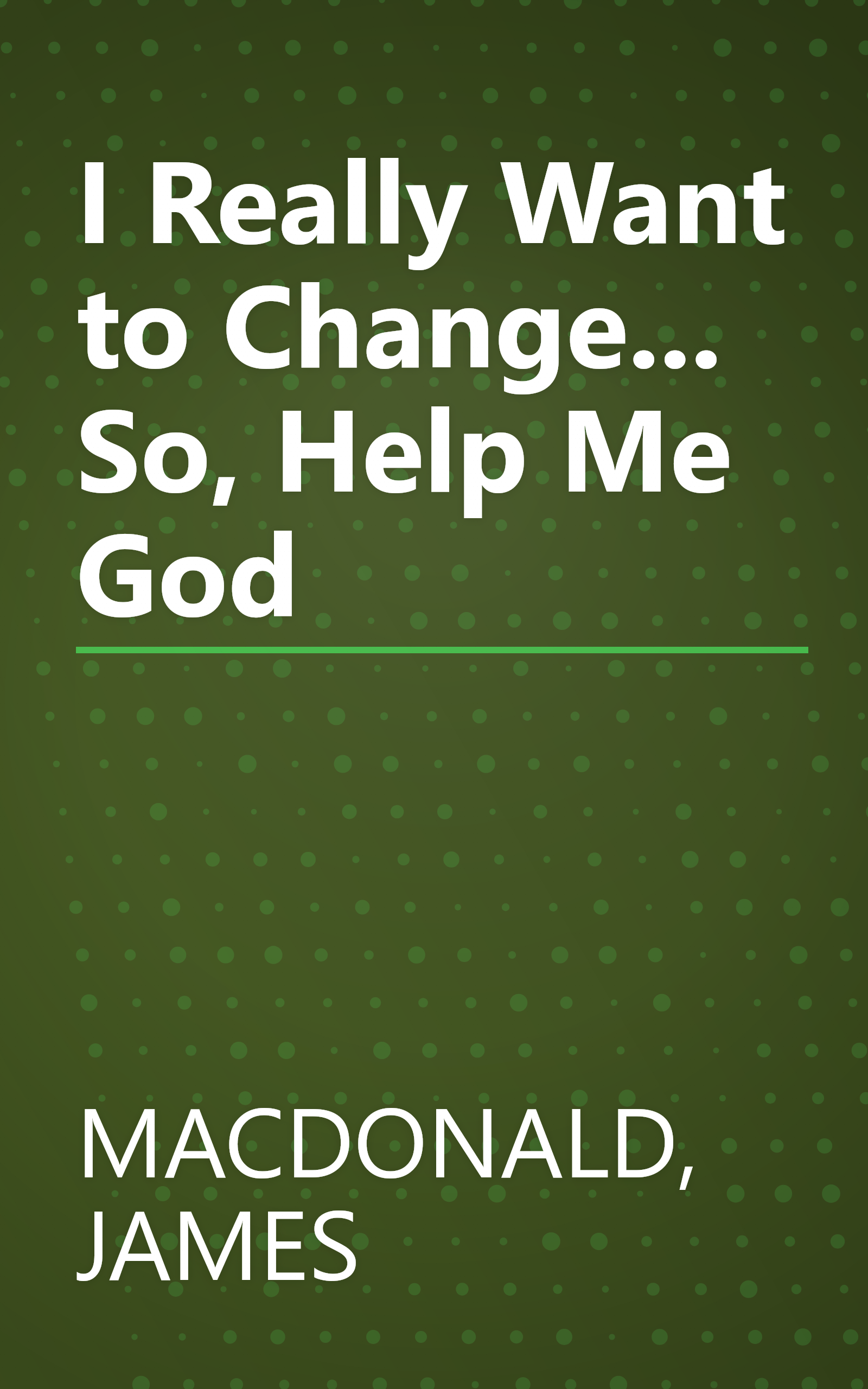 I Really Want to Change... So, Help Me God book cover