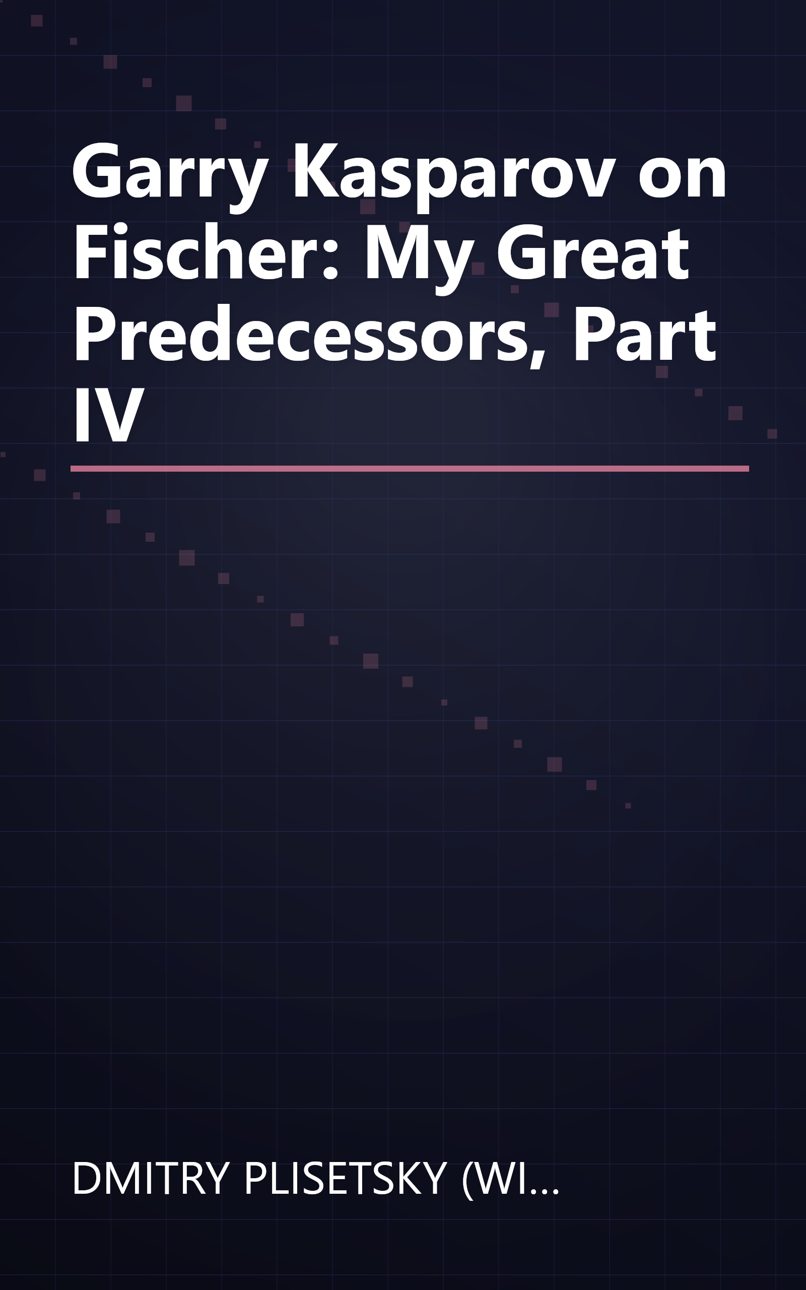 Garry Kasparov on Fischer: My Great Predecessors, Part IV book cover