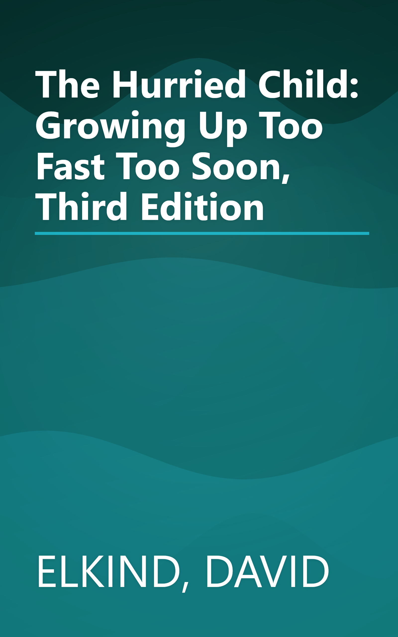 The Hurried Child: Growing Up Too Fast Too Soon, Third Edition book cover