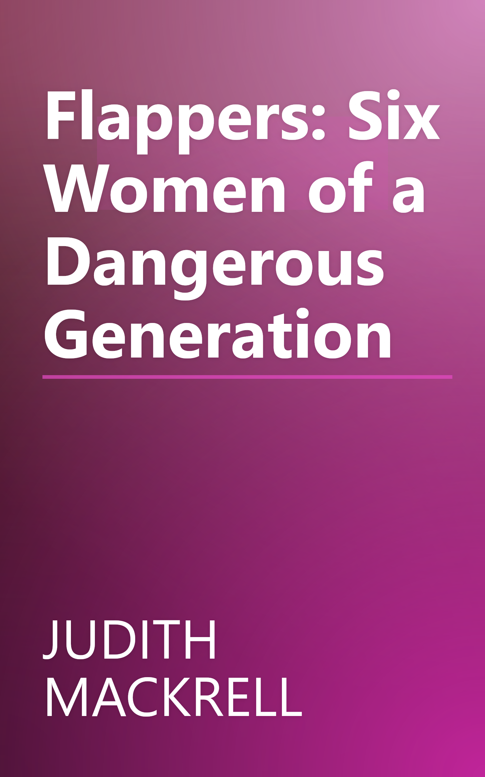 Flappers: Six Women of a Dangerous Generation book cover