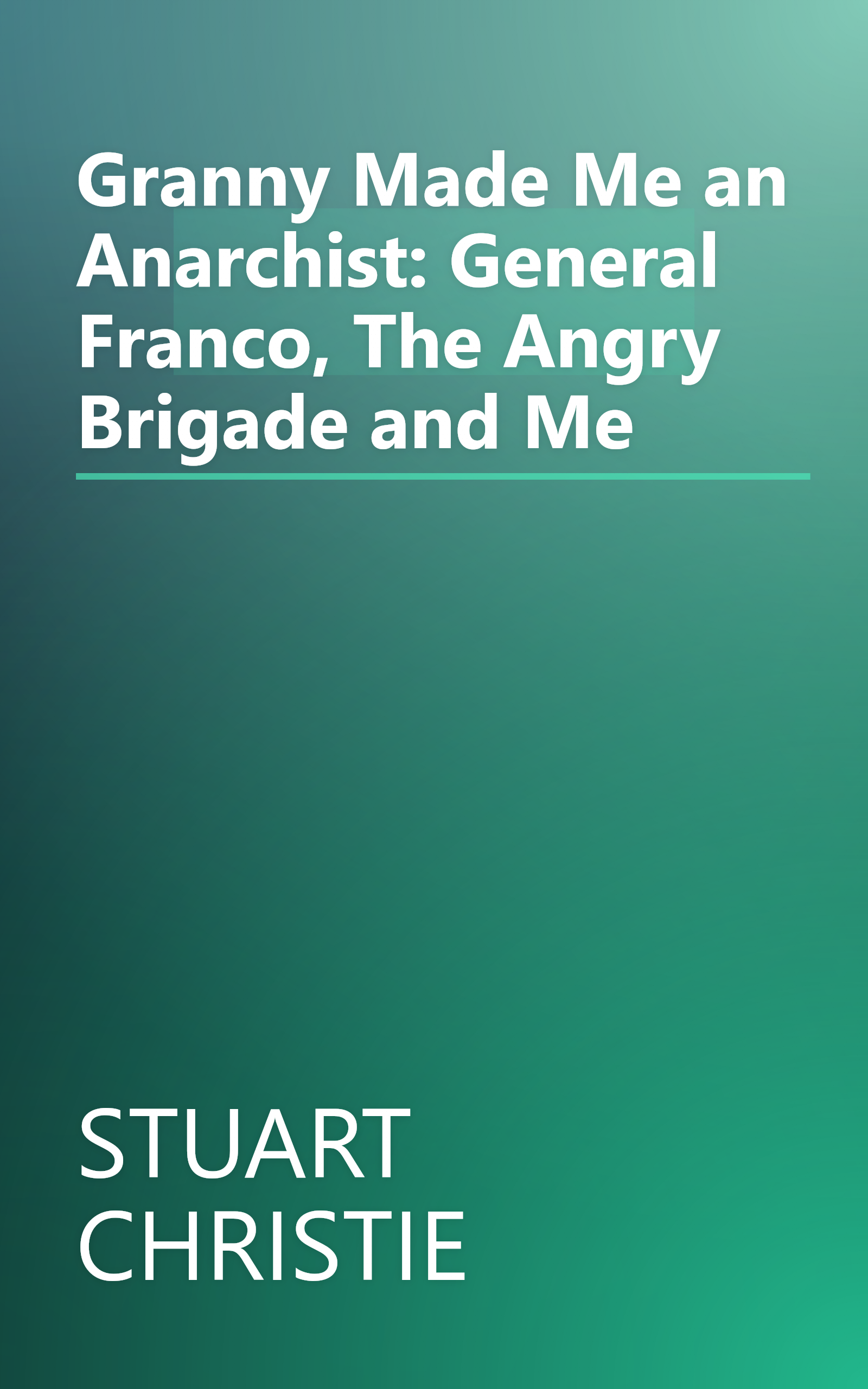Granny Made Me an Anarchist: General Franco, The Angry Brigade and Me book cover