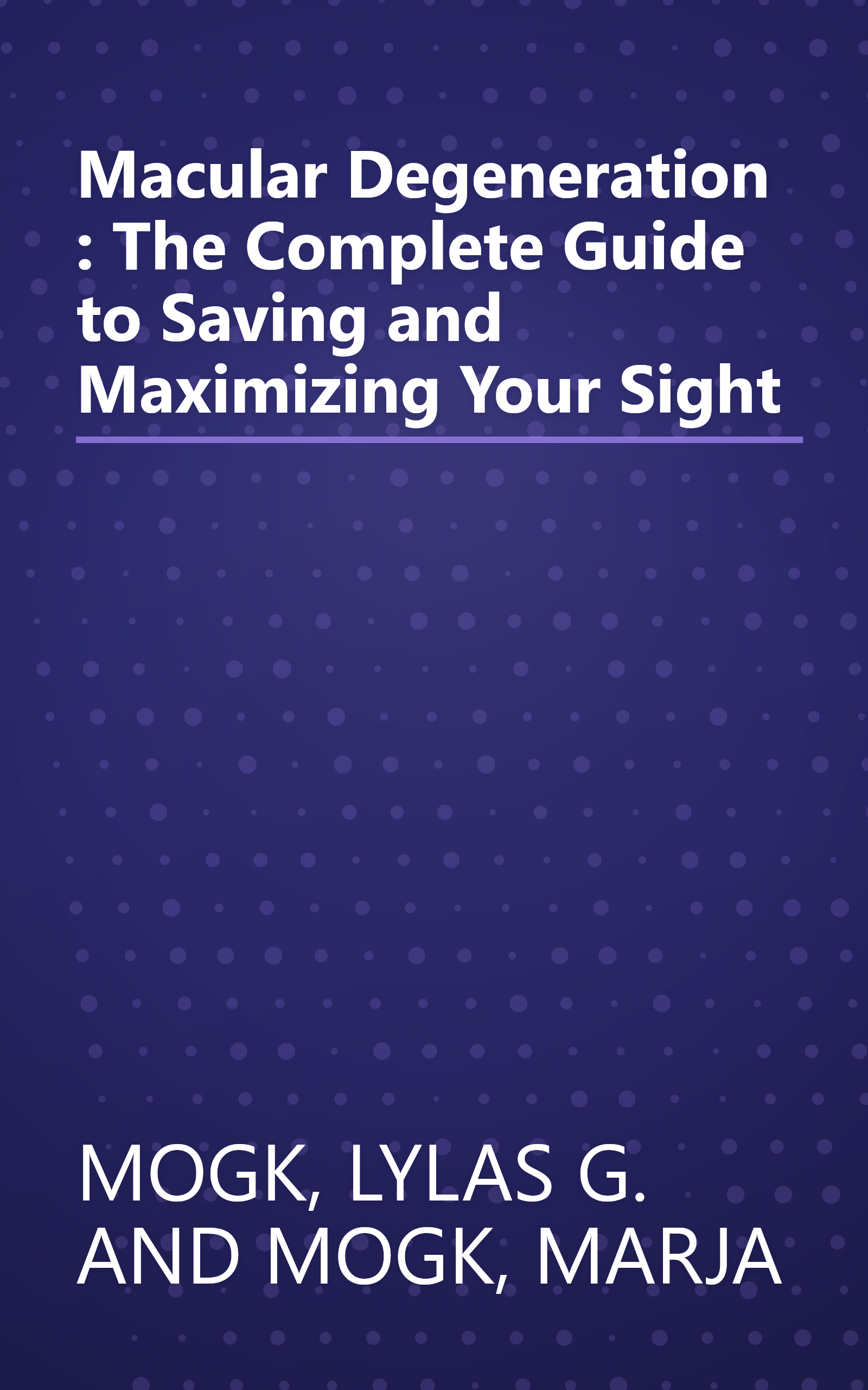 Macular Degeneration : The Complete Guide to Saving and Maximizing Your Sight book cover