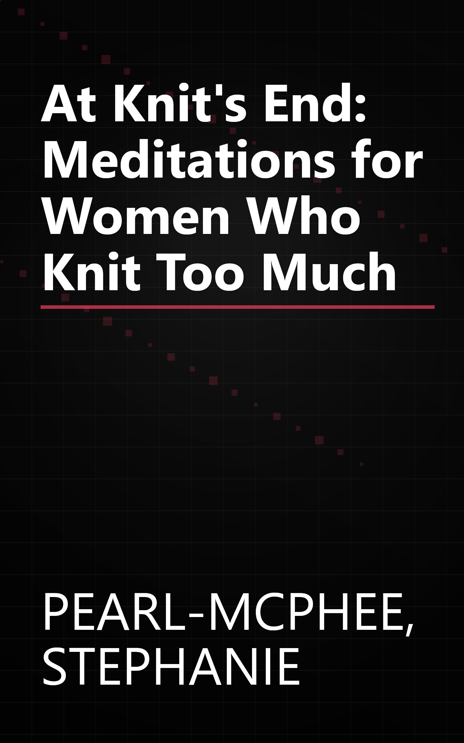 At Knit's End: Meditations for Women Who Knit Too Much book cover
