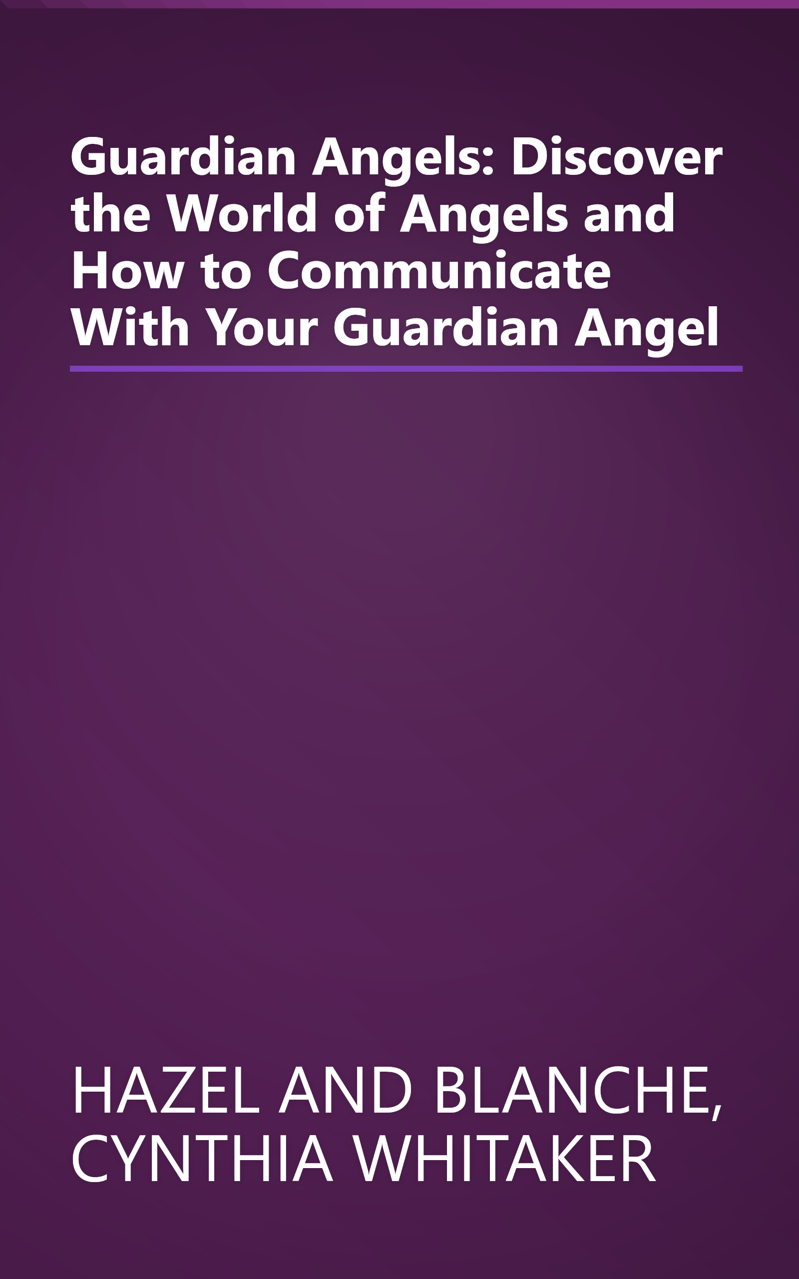 Guardian Angels: Discover the World of Angels and How to Communicate With Your Guardian Angel book cover