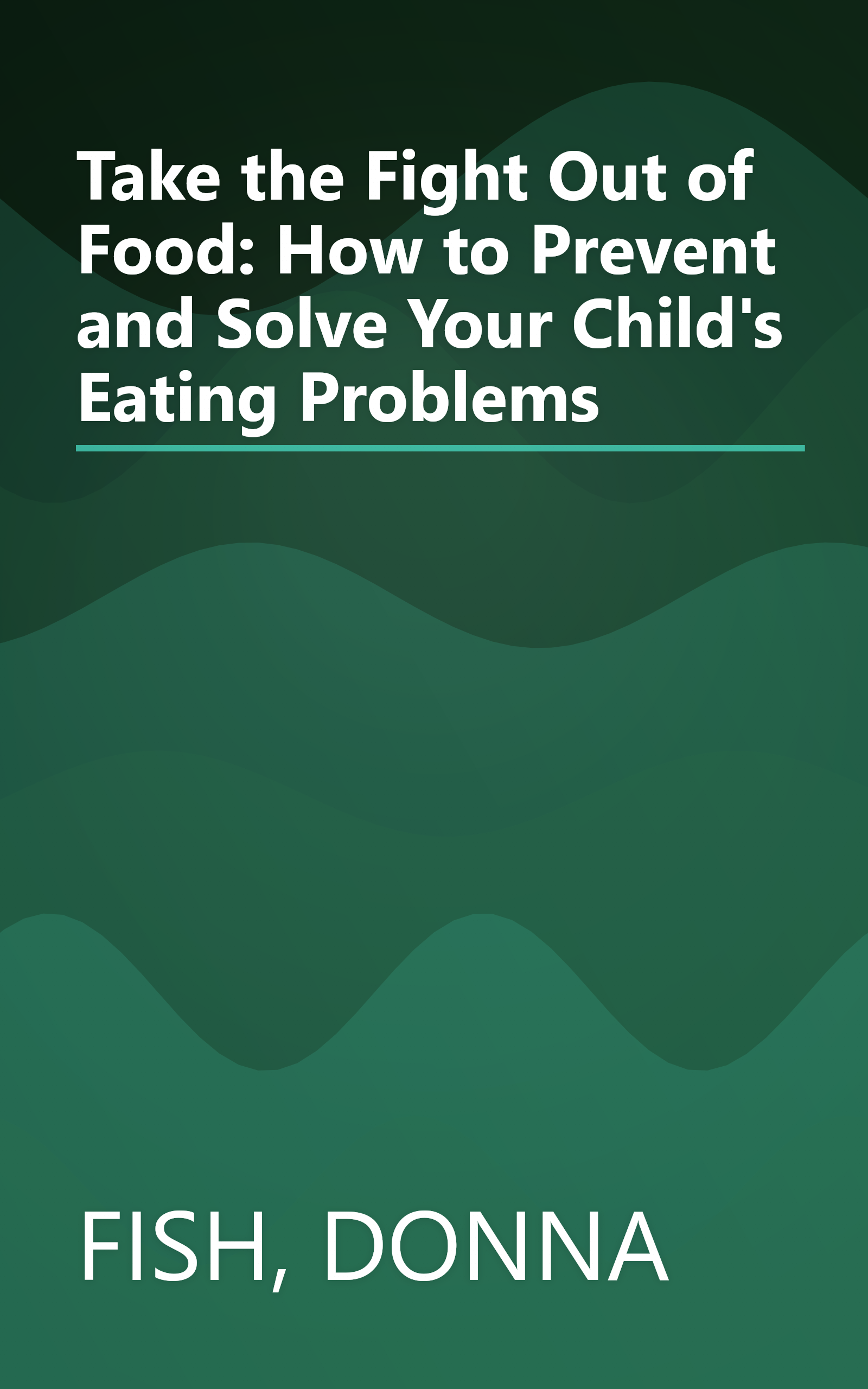 Take the Fight Out of Food: How to Prevent and Solve Your Child's Eating Problems book cover
