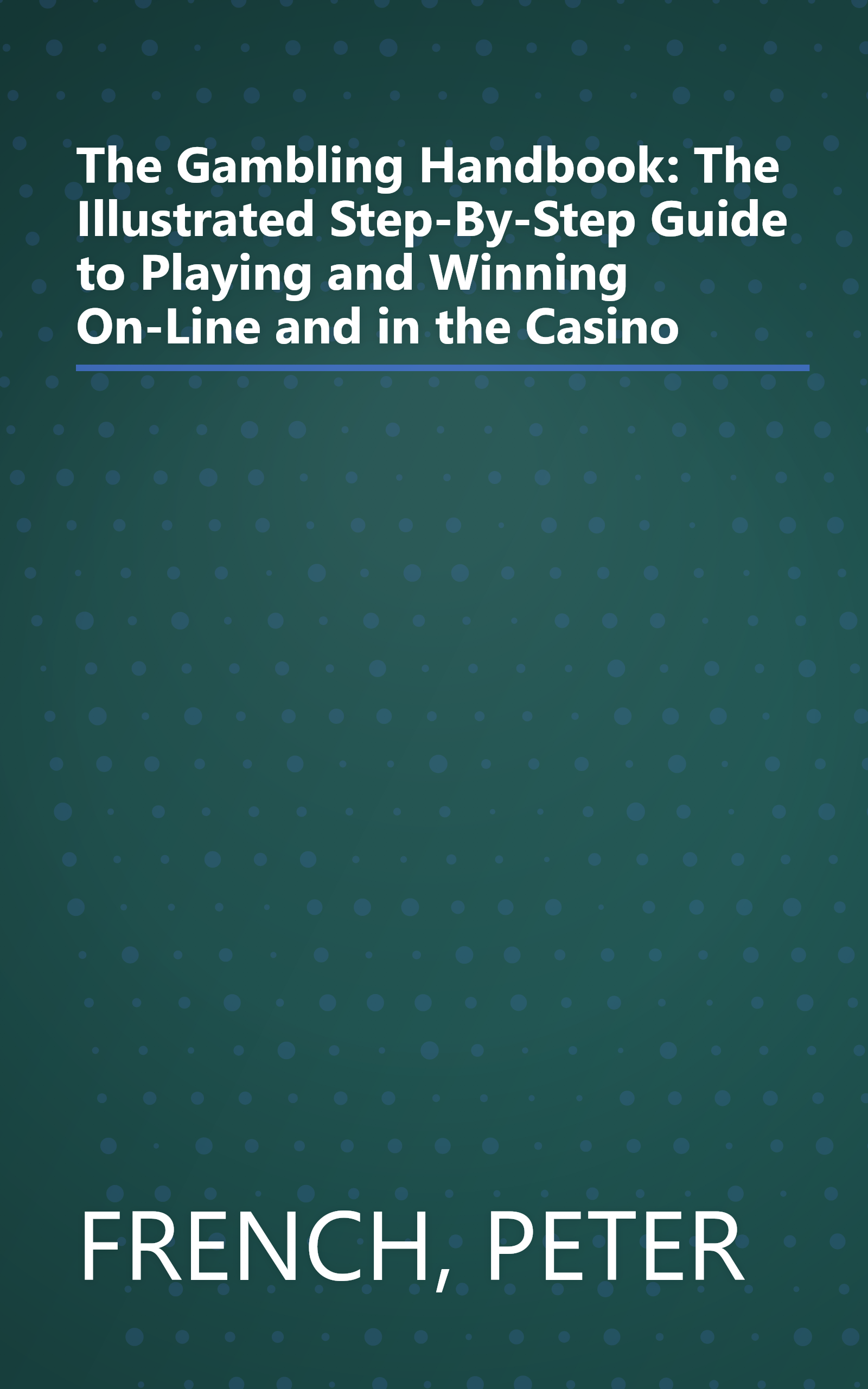 The Gambling Handbook: The Illustrated Step-By-Step Guide to Playing and Winning On-Line and in the Casino book cover