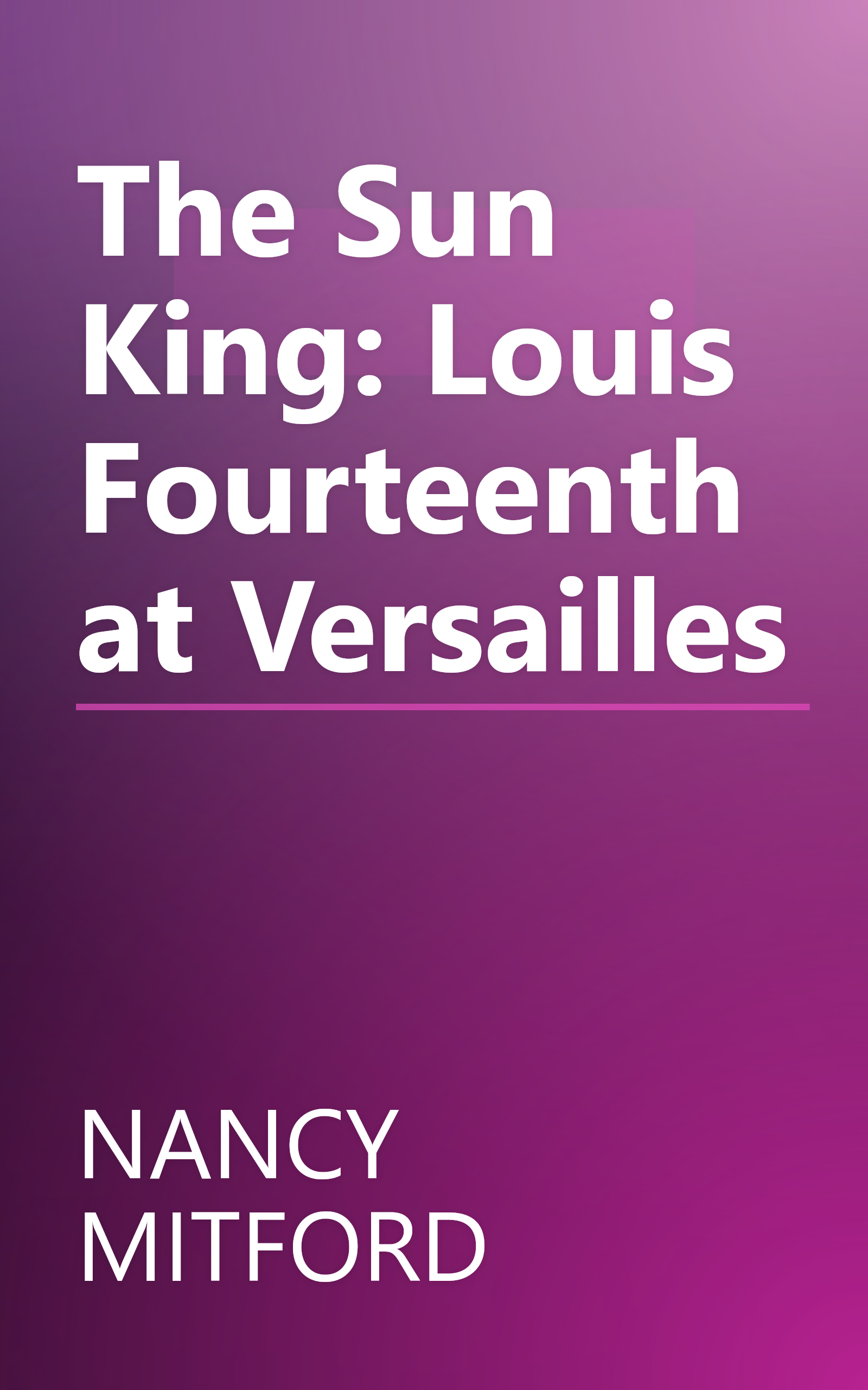 The Sun King: Louis Fourteenth at Versailles book cover