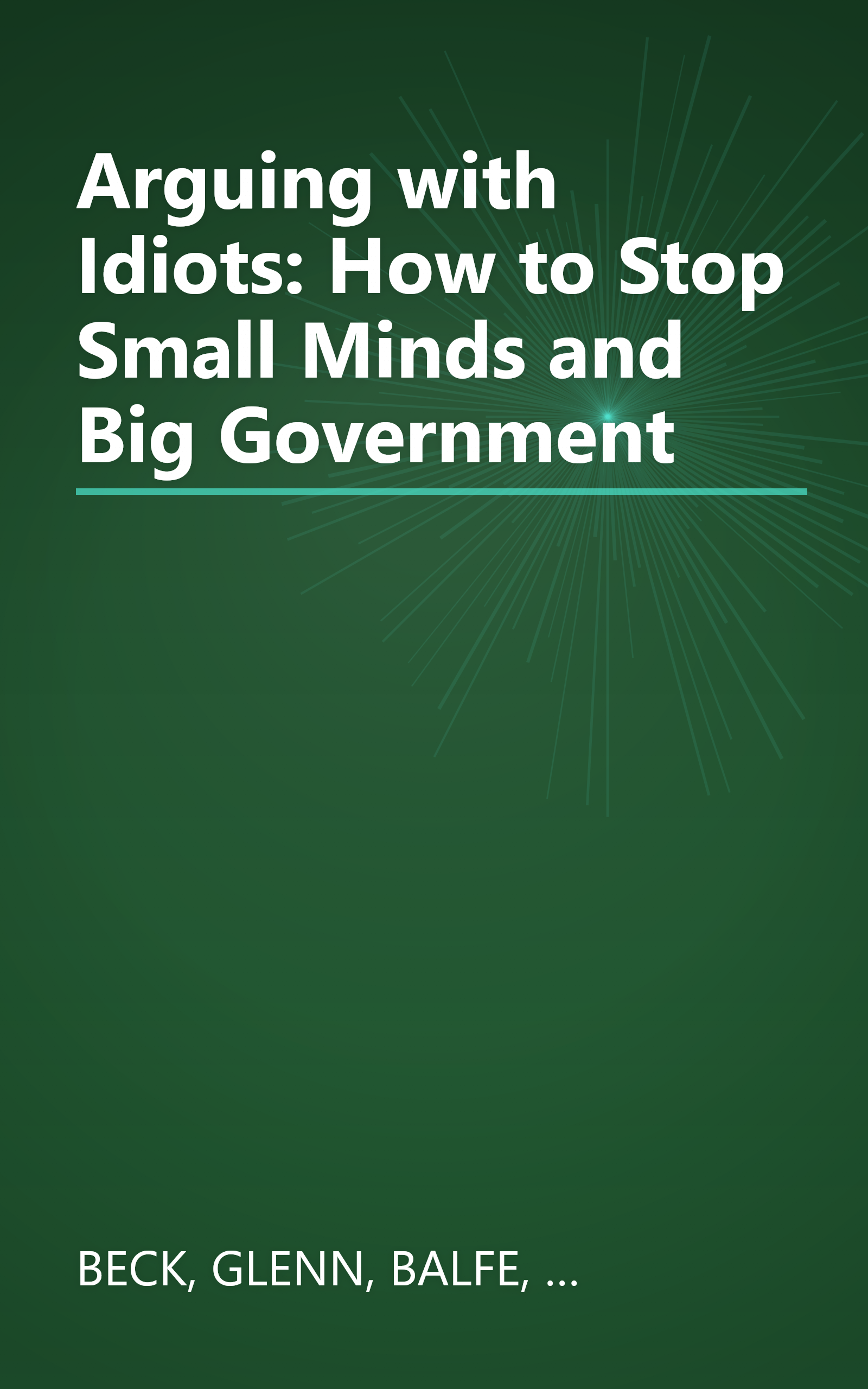 Arguing with Idiots: How to Stop Small Minds and Big Government book cover