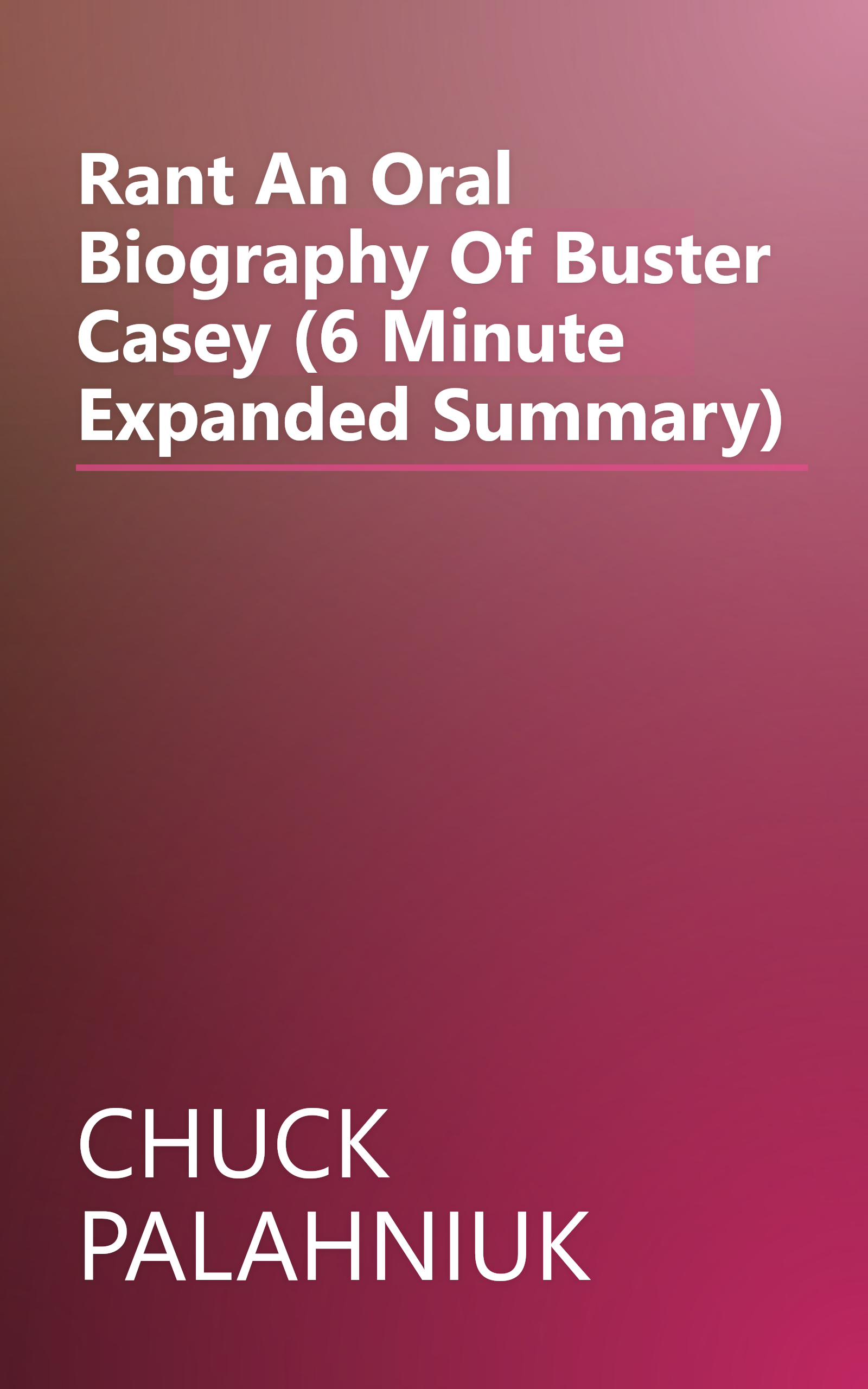 Rant  An Oral Biography Of Buster Casey (6 Minute   Expanded Summary) book cover