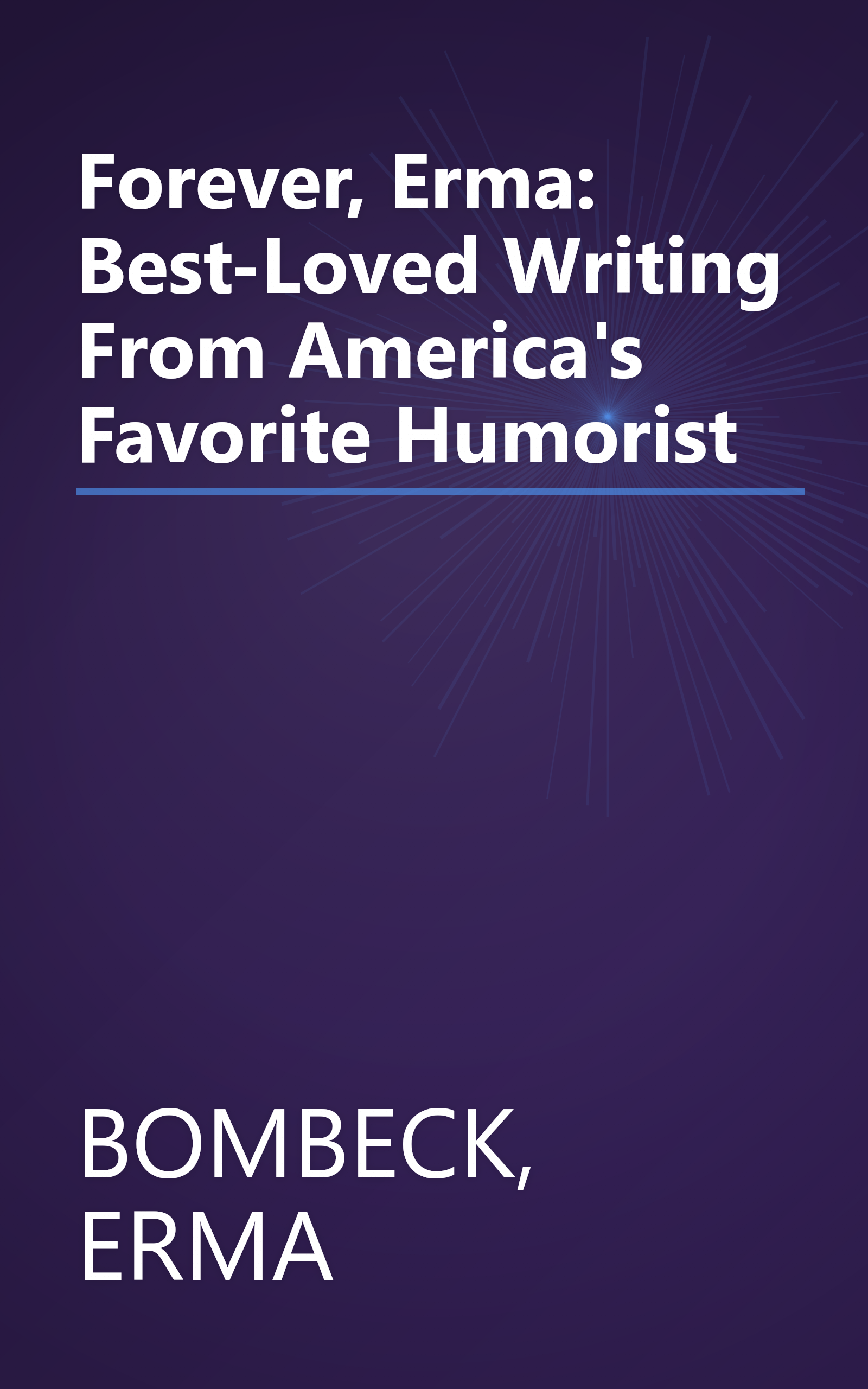 Forever, Erma: Best-Loved Writing From America's Favorite Humorist book cover