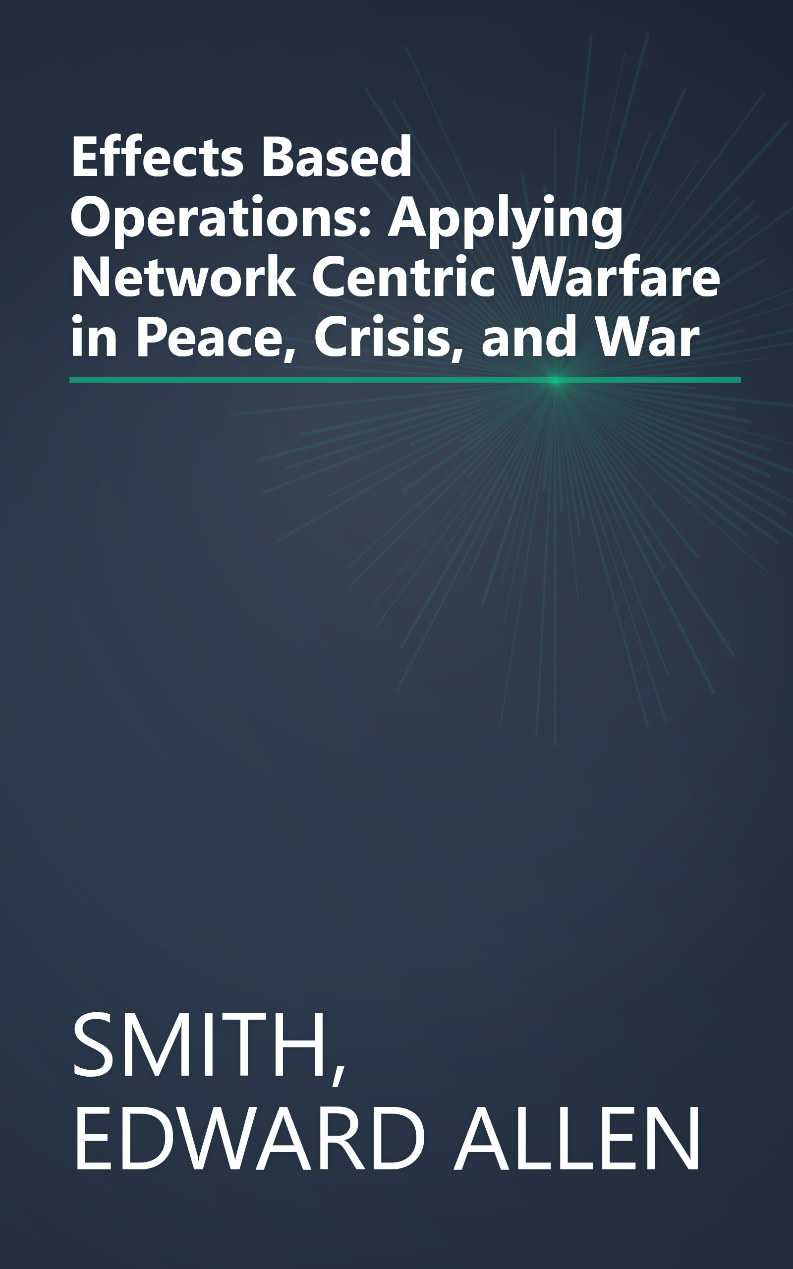 Effects Based Operations: Applying Network Centric Warfare in Peace, Crisis, and War book cover