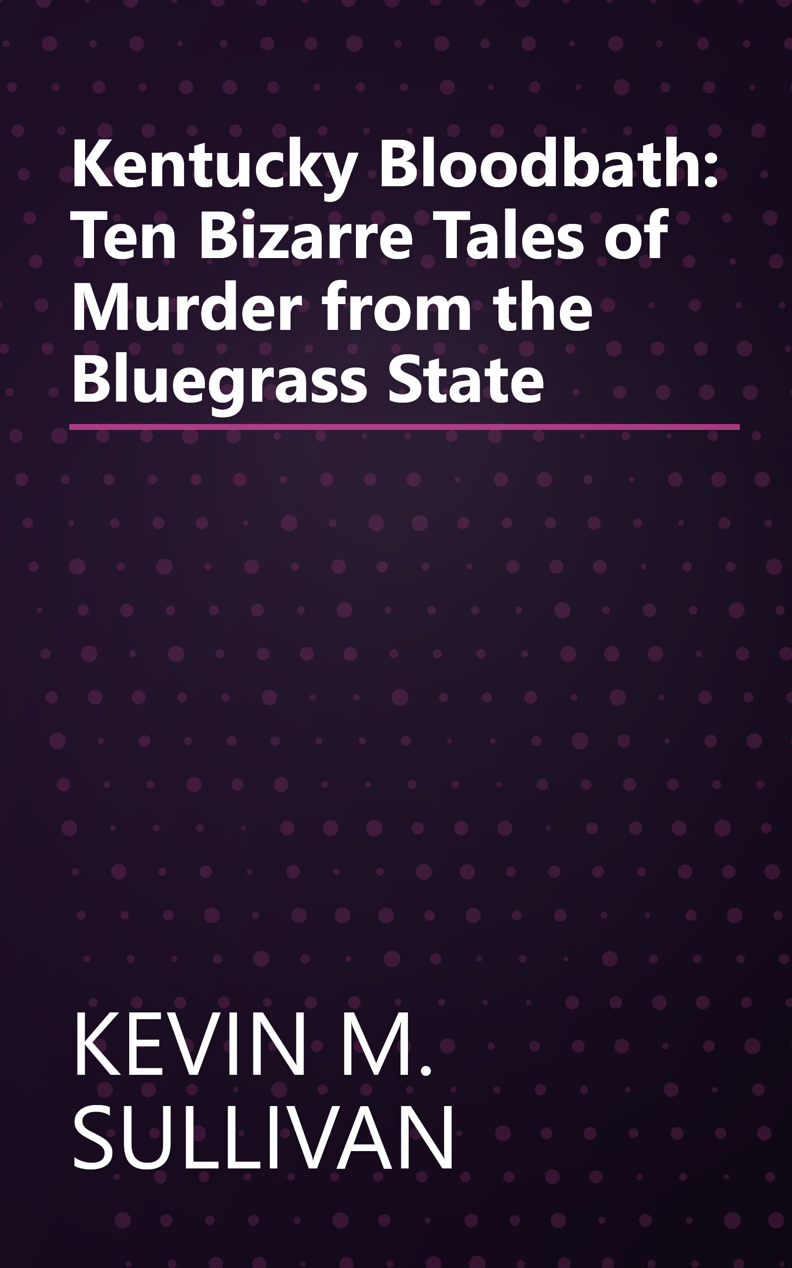 Kentucky Bloodbath: Ten Bizarre Tales of Murder from the Bluegrass State book cover