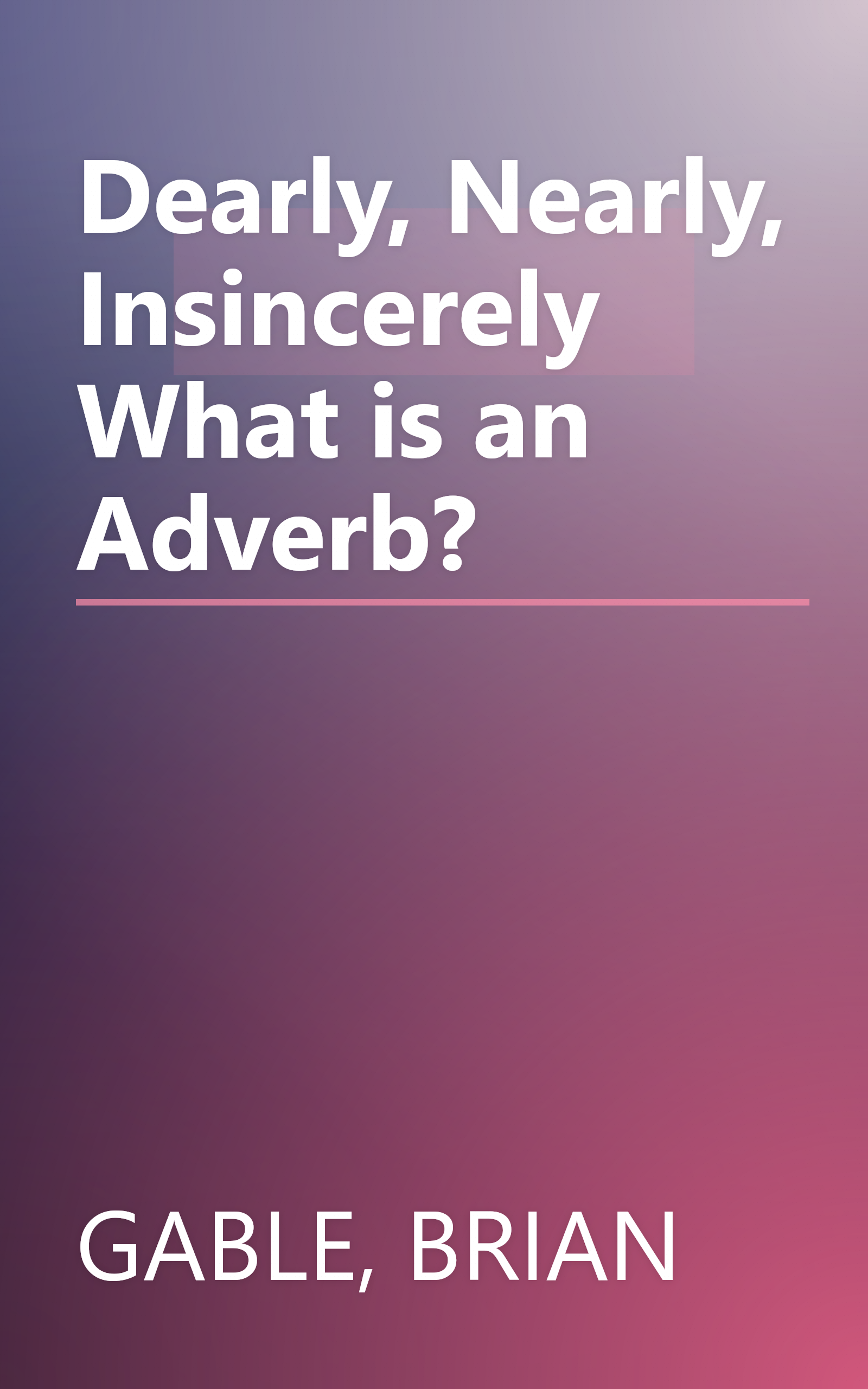 Dearly, Nearly, Insincerely What is an Adverb? book cover
