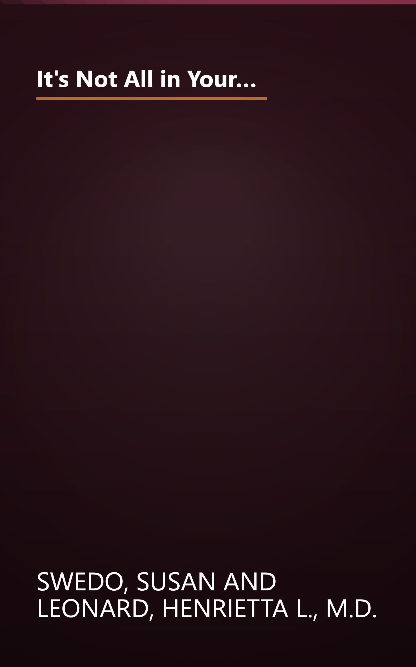 It's Not All in Your Head: Now Women Can Discover the Real Causes of Their Most Commonly Misdiagnosed Health Problems book cover