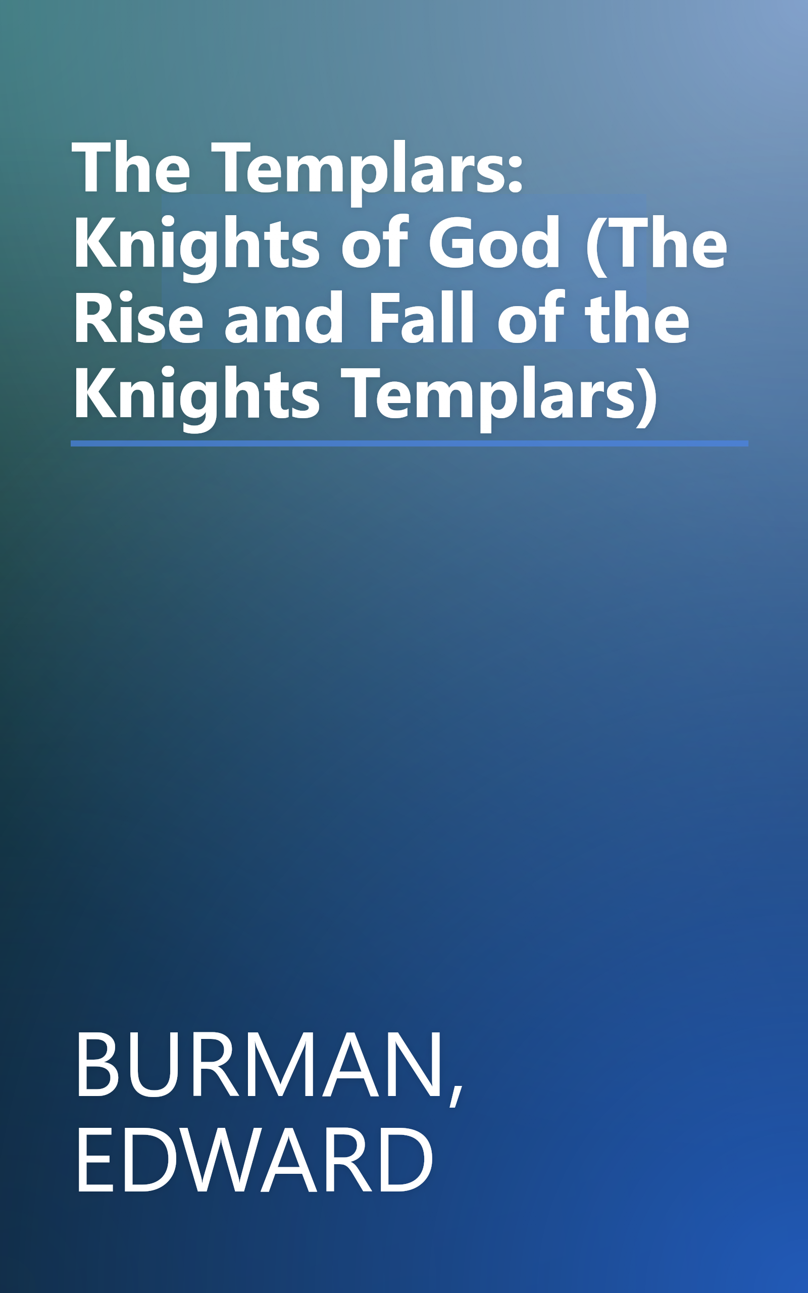 The Templars: Knights of God (The Rise and Fall of the Knights Templars) book cover
