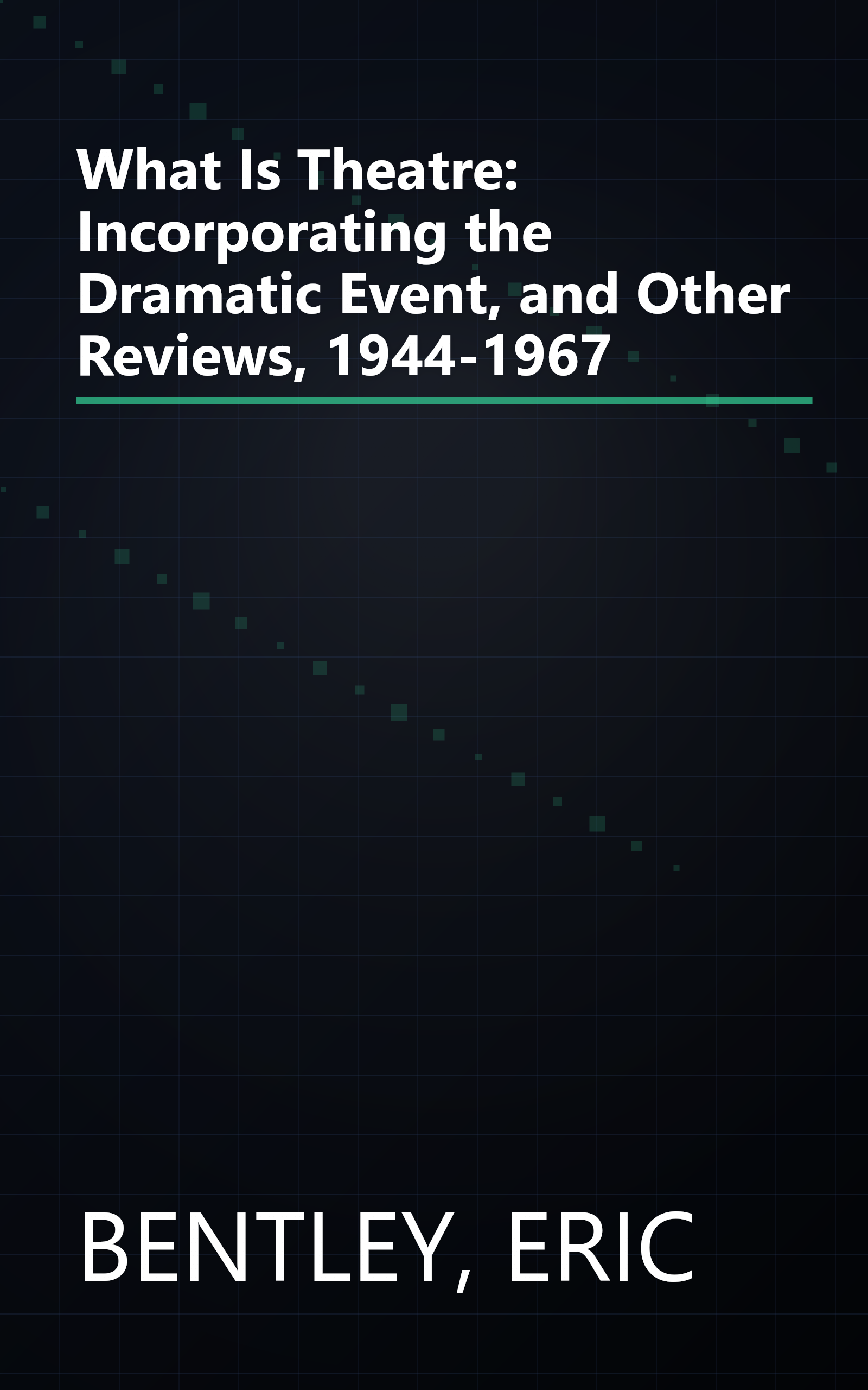 What Is Theatre: Incorporating the Dramatic Event, and Other Reviews, 1944-1967 book cover