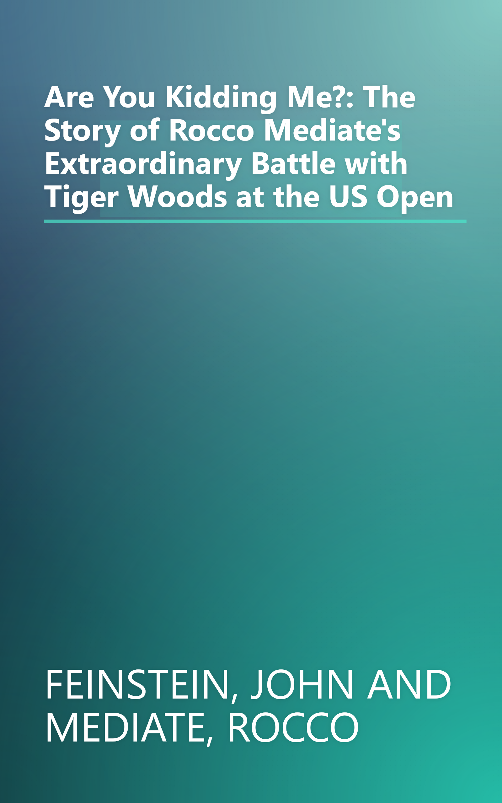 Are You Kidding Me?: The Story of Rocco Mediate's Extraordinary Battle with Tiger Woods at the US Open book cover