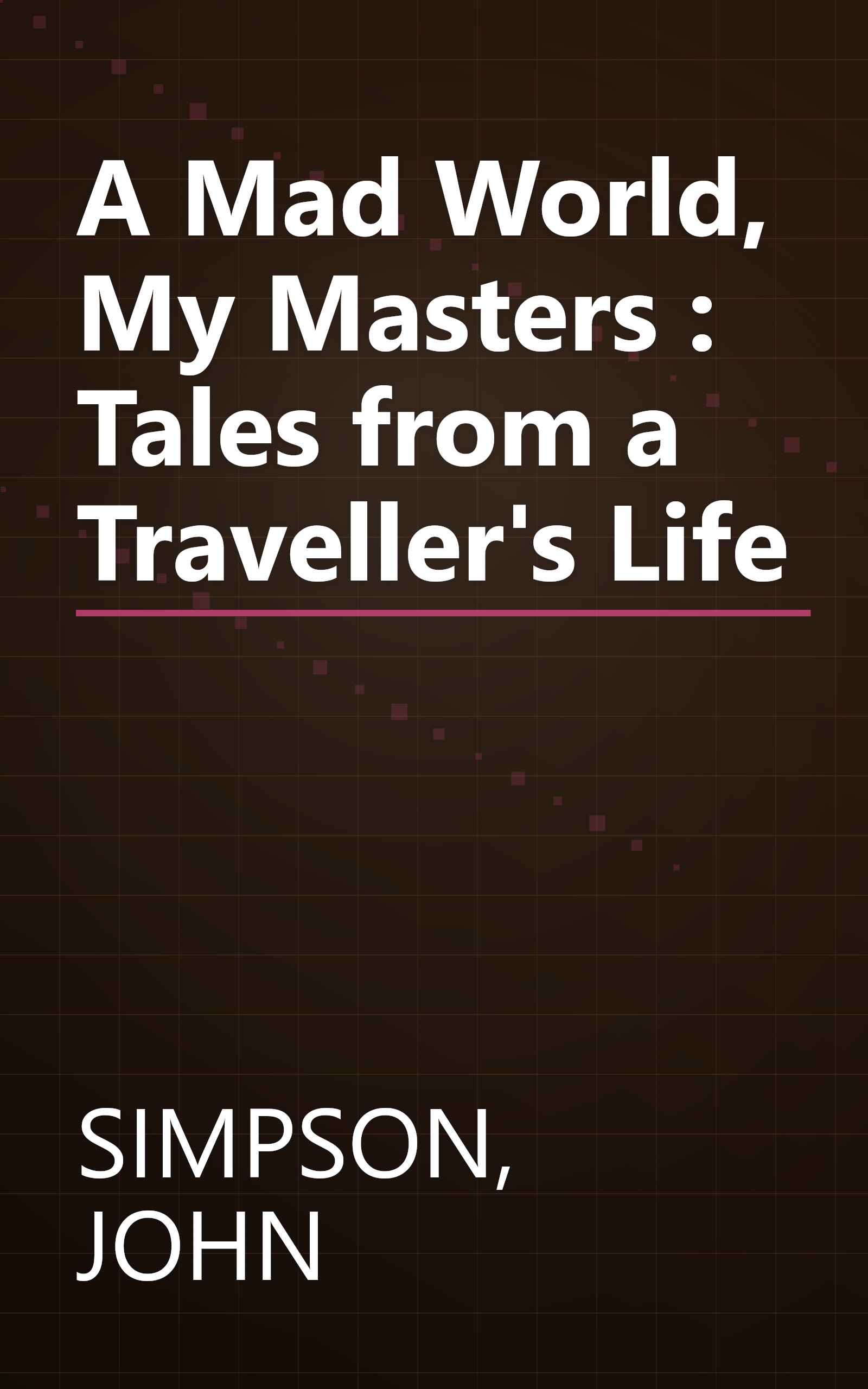 A Mad World, My Masters : Tales from a Traveller's Life book cover
